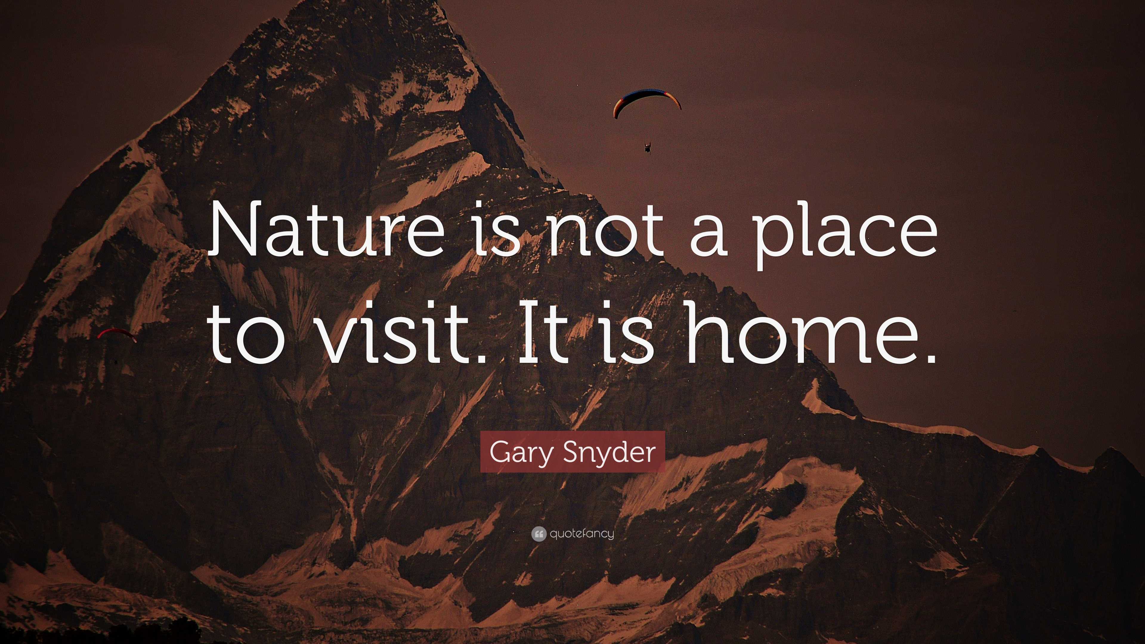Gary Snyder Quote: “Nature is not a place to visit. It is home.”