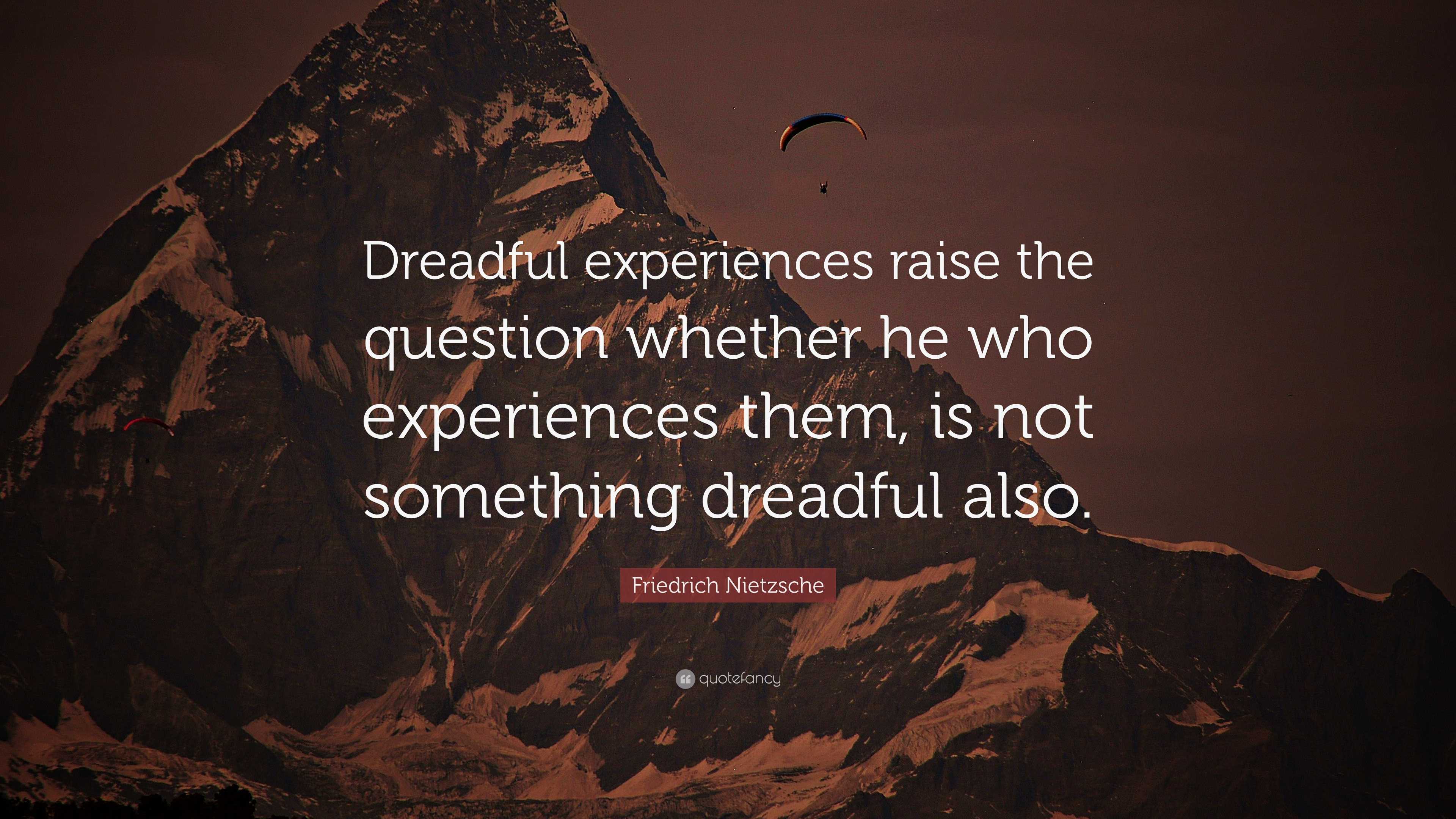 Friedrich Nietzsche Quote: “Dreadful experiences raise the question ...