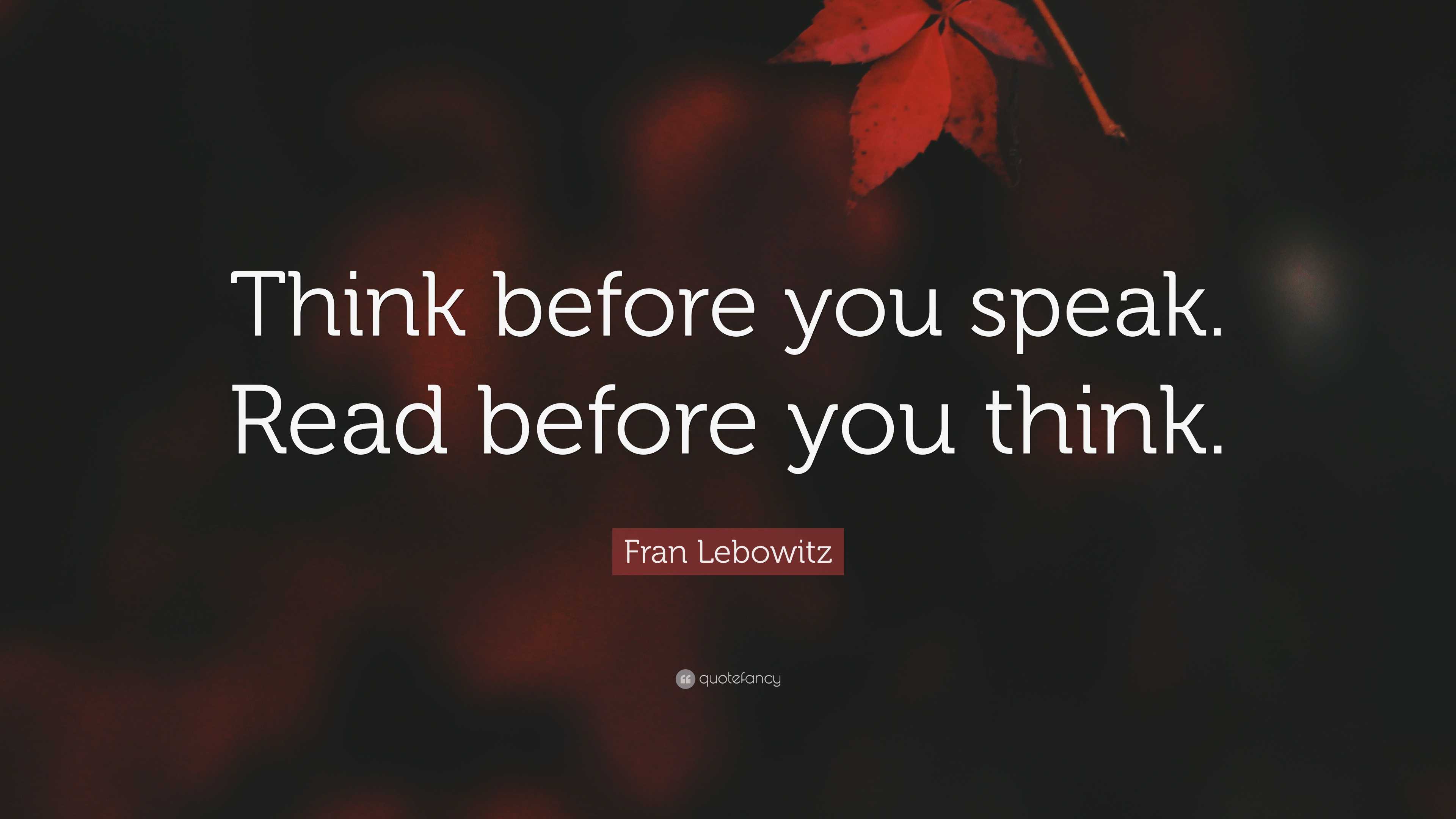 Fran Lebowitz Quote: “Think before you speak. Read before you think.”