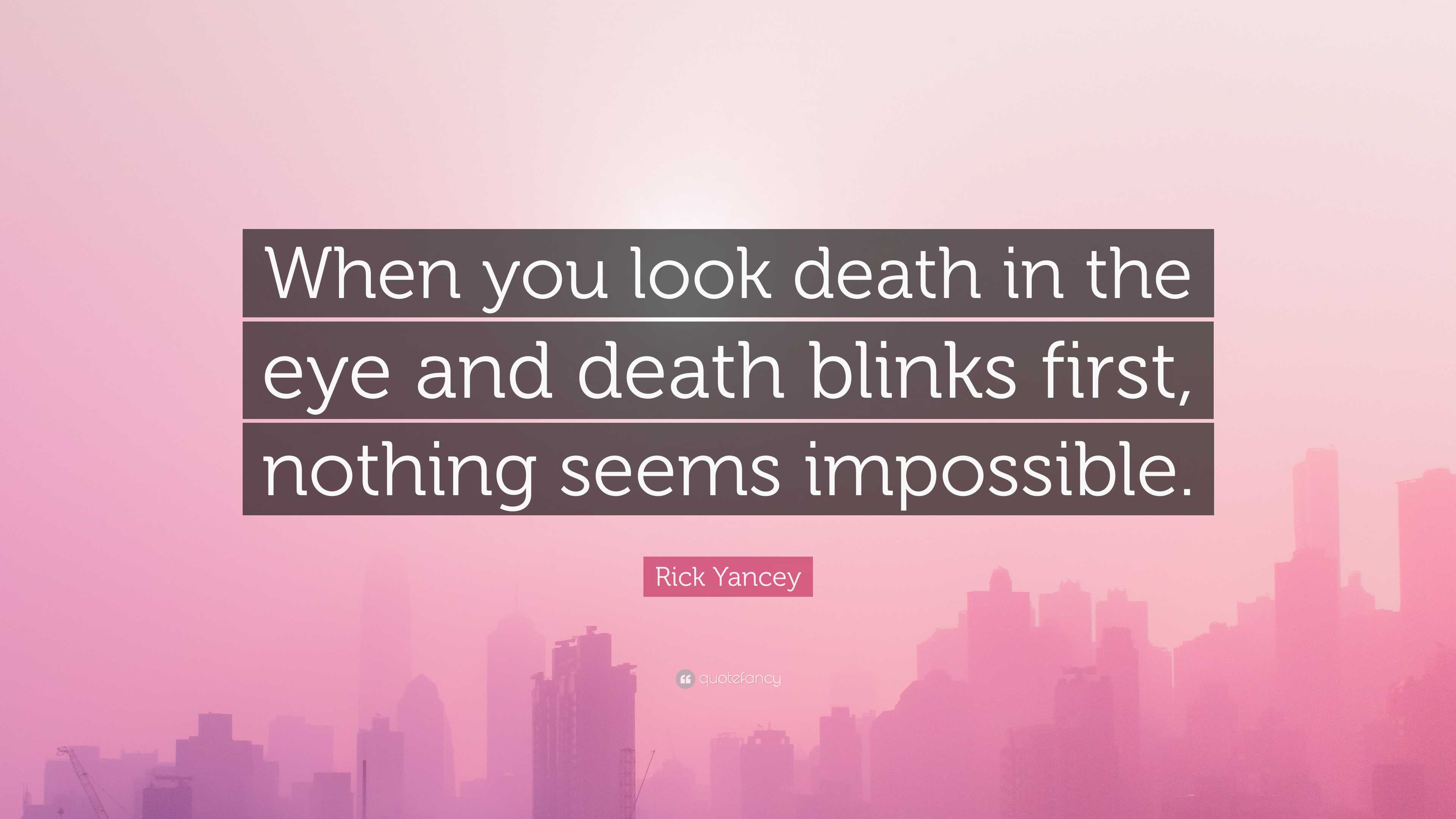 Rick Yancey Quote: “When you look death in the eye and death blinks ...