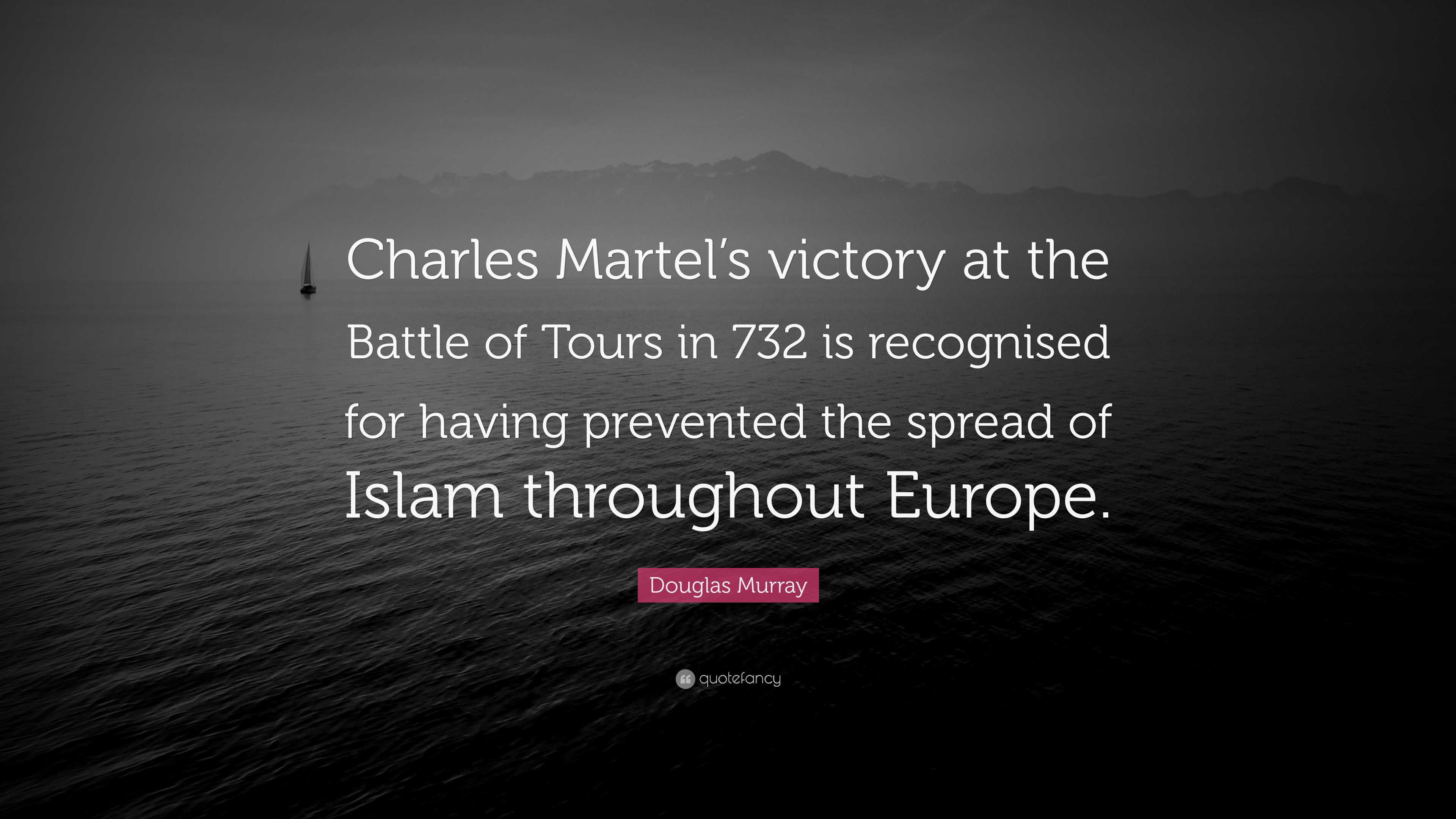 Douglas Murray Quote: “Charles Martel’s victory at the Battle of Tours ...