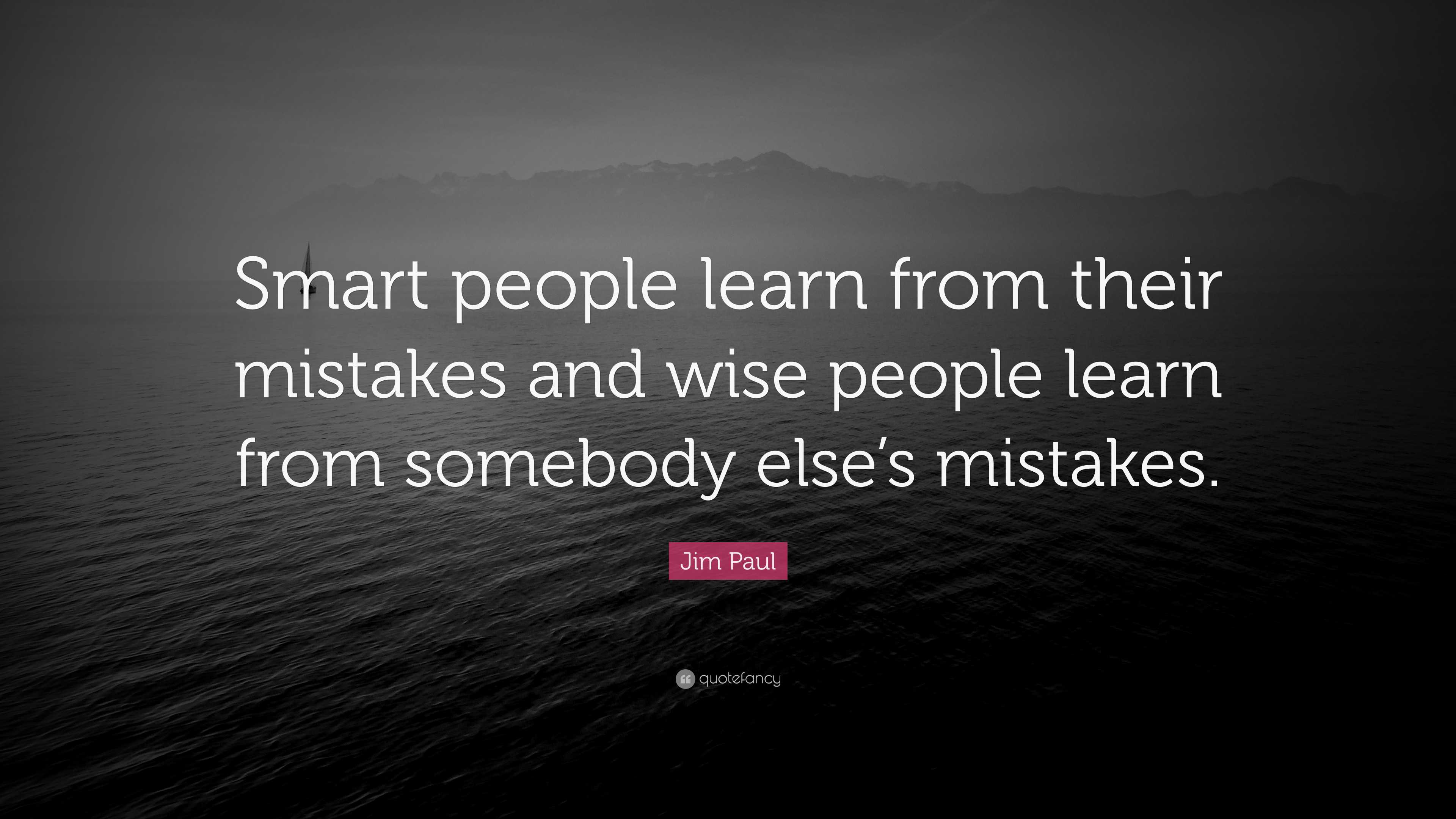 Jim Paul Quote: “Smart people learn from their mistakes and wise people ...