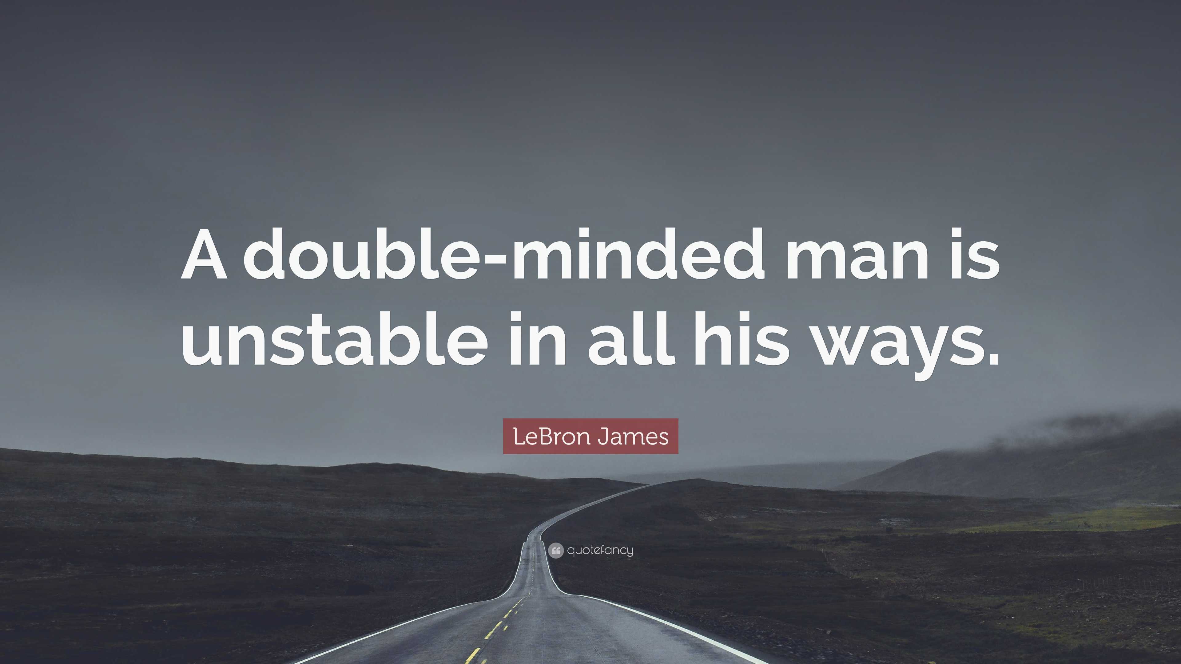 LeBron James Quote: “A double-minded man is unstable in all his ways.”