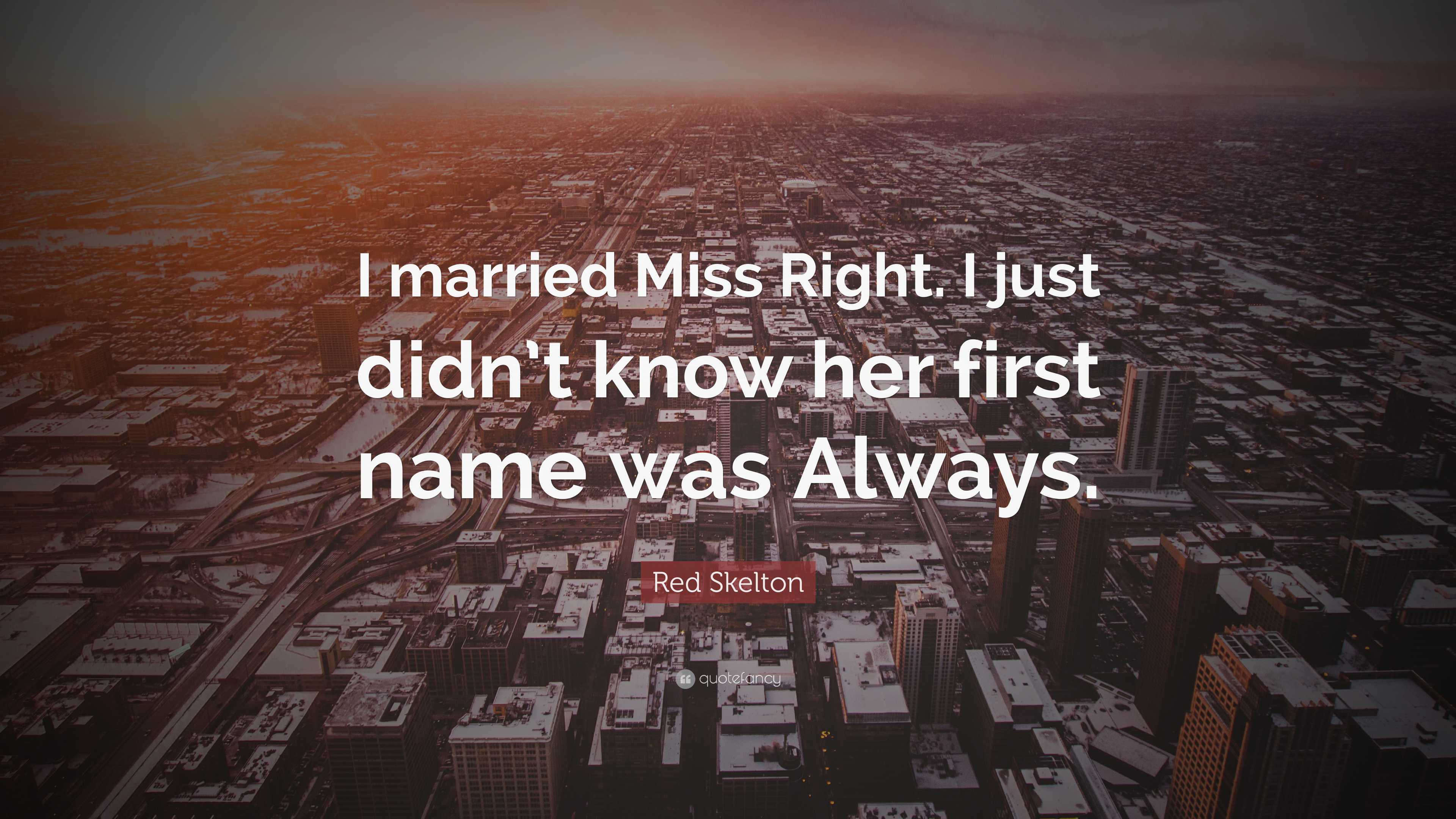 Red Skelton Quote: “I married Miss Right. I just didn’t know her first ...