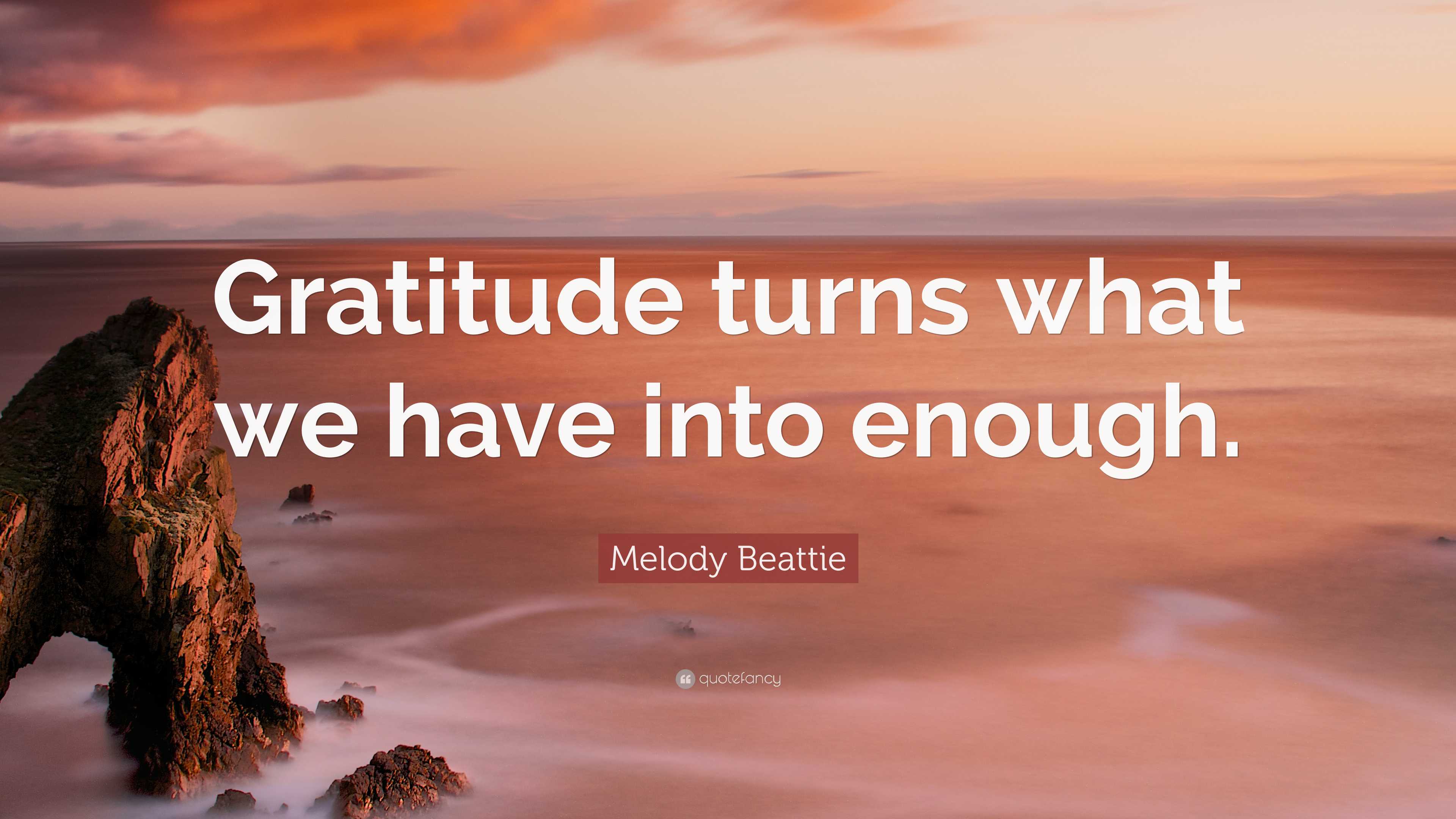 Melody Beattie Quote: “Gratitude turns what we have into enough.”