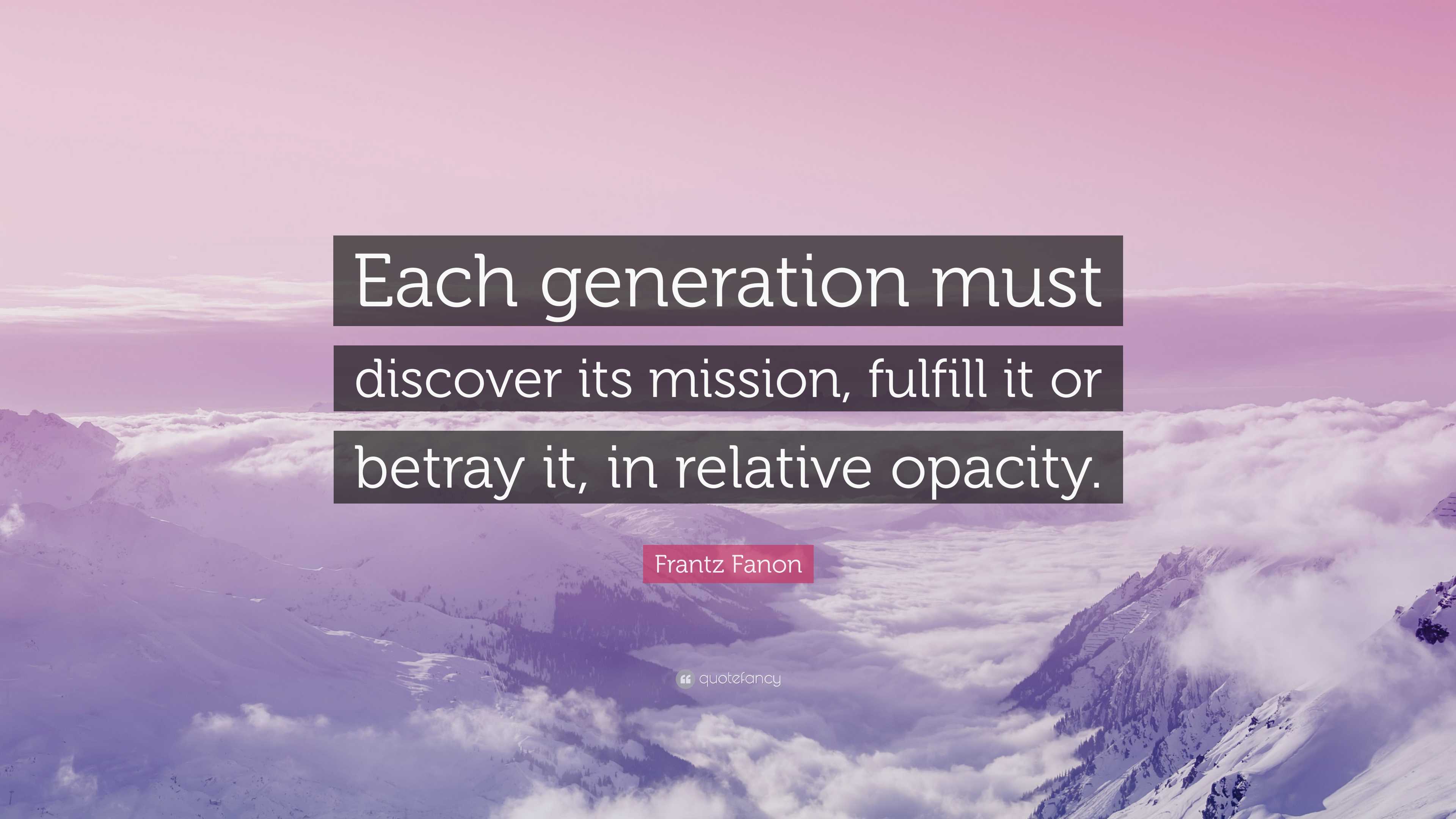 Frantz Fanon Quote: “Each generation must discover its mission, fulfill ...