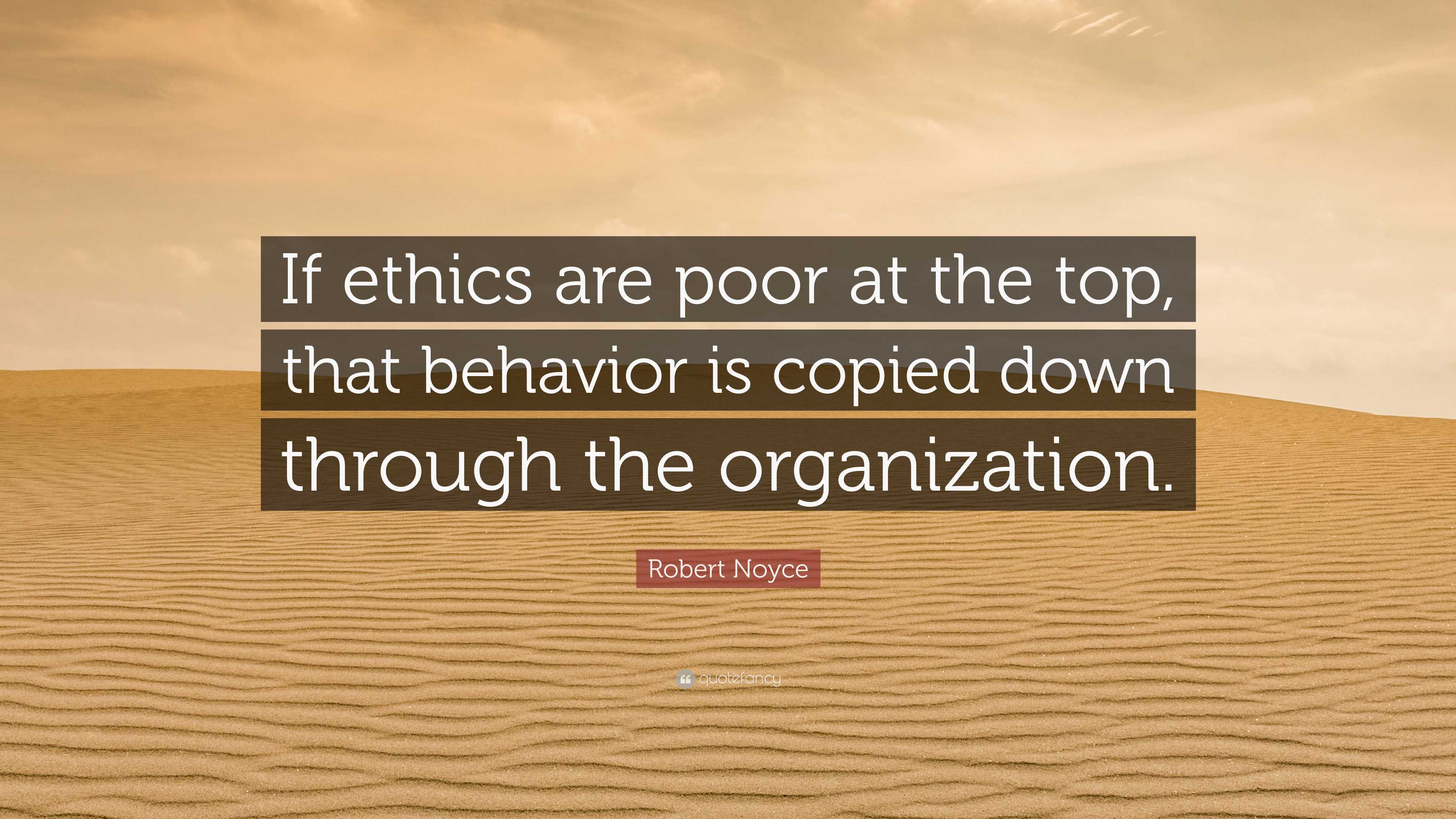 Robert Noyce Quote: “If ethics are poor at the top, that behavior is ...