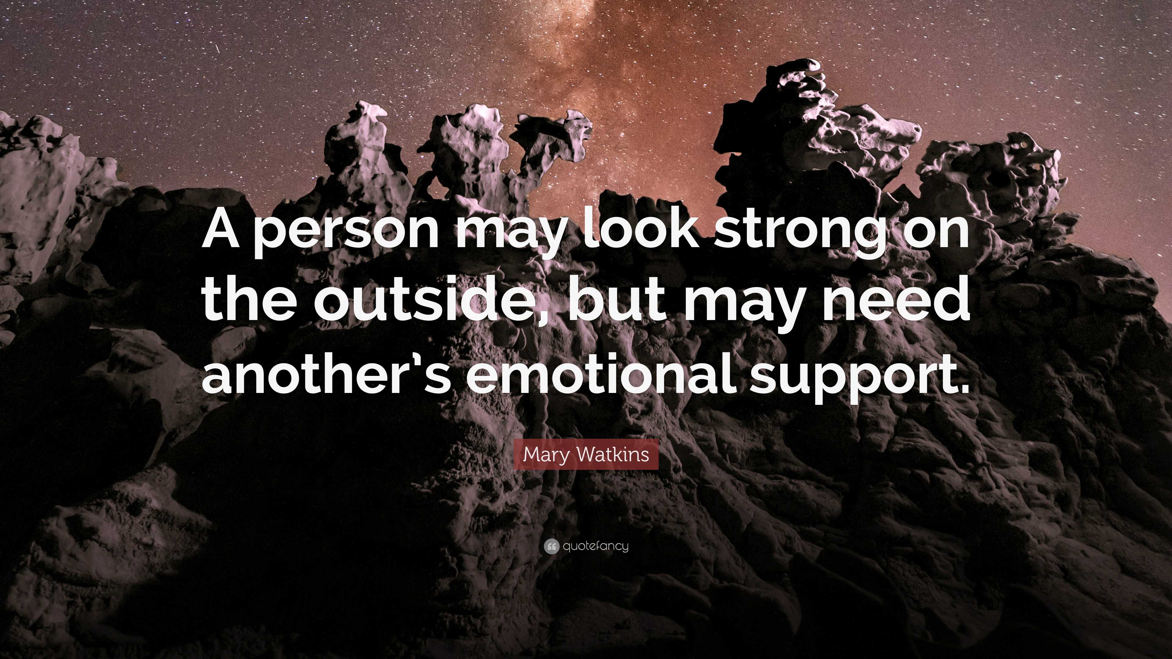 Mary Watkins Quote: “A person may look strong on the outside, but may ...