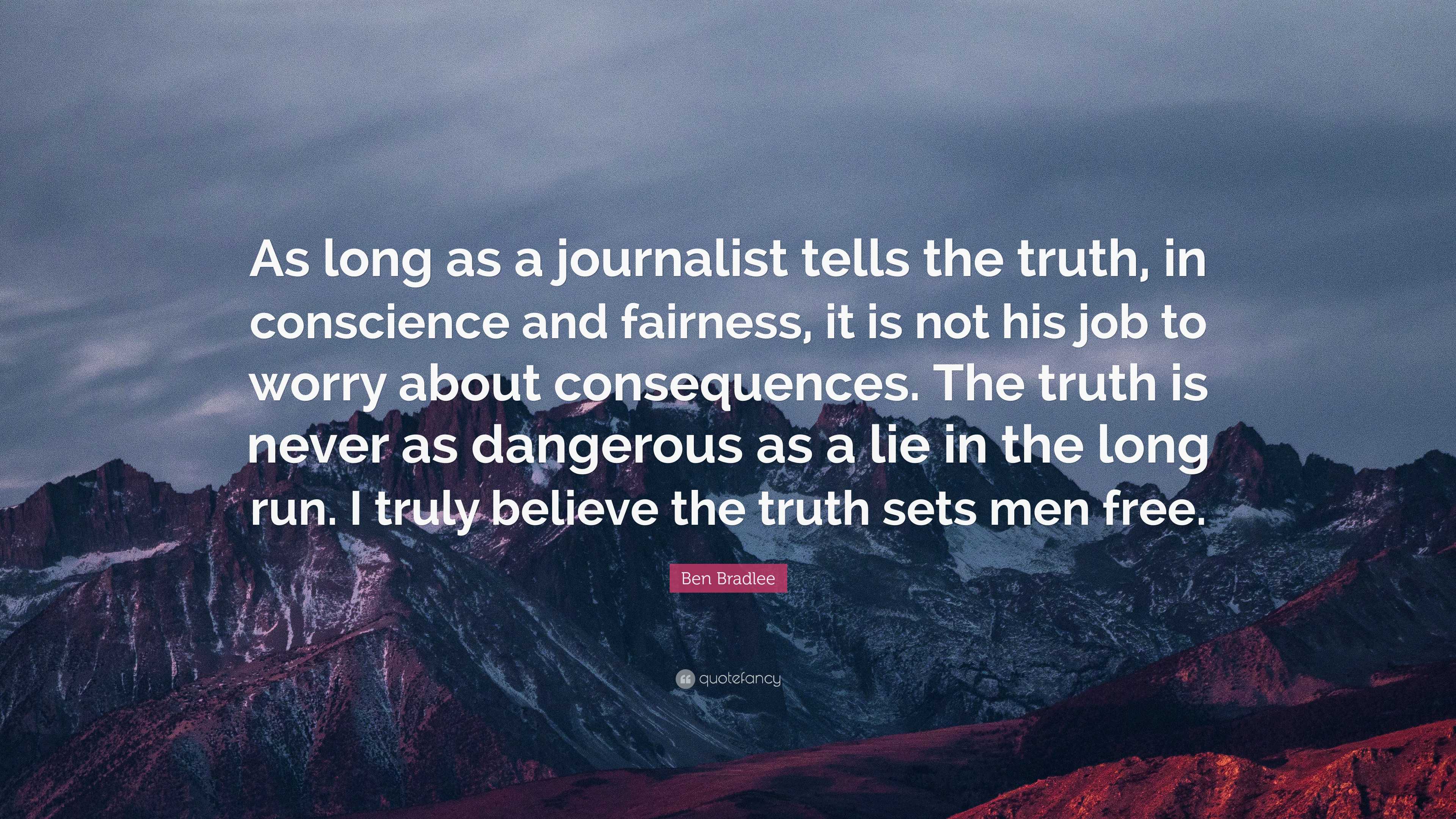 Ben Bradlee Quote: “As long as a journalist tells the truth, in ...