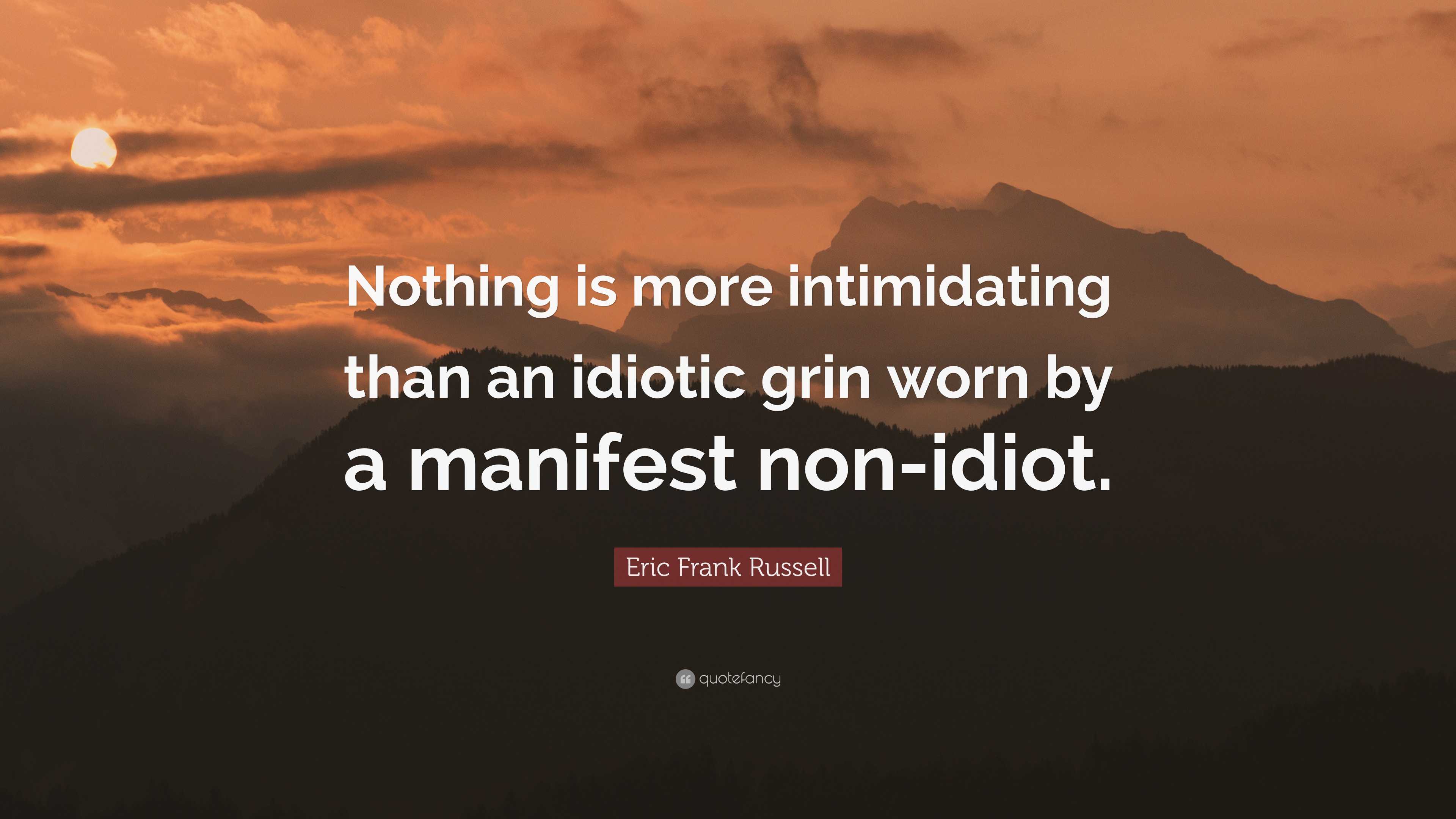 Eric Frank Russell Quote: “Nothing is more intimidating than an idiotic ...