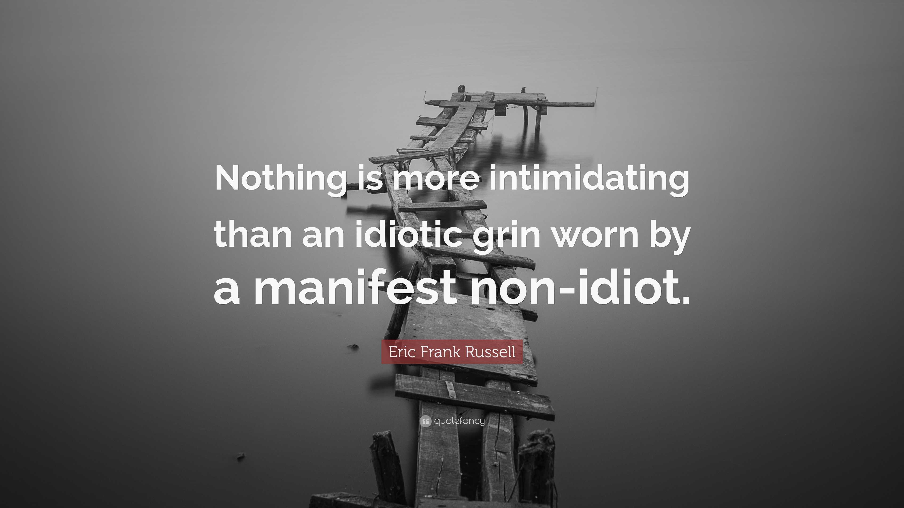 Eric Frank Russell Quote: “Nothing is more intimidating than an idiotic ...