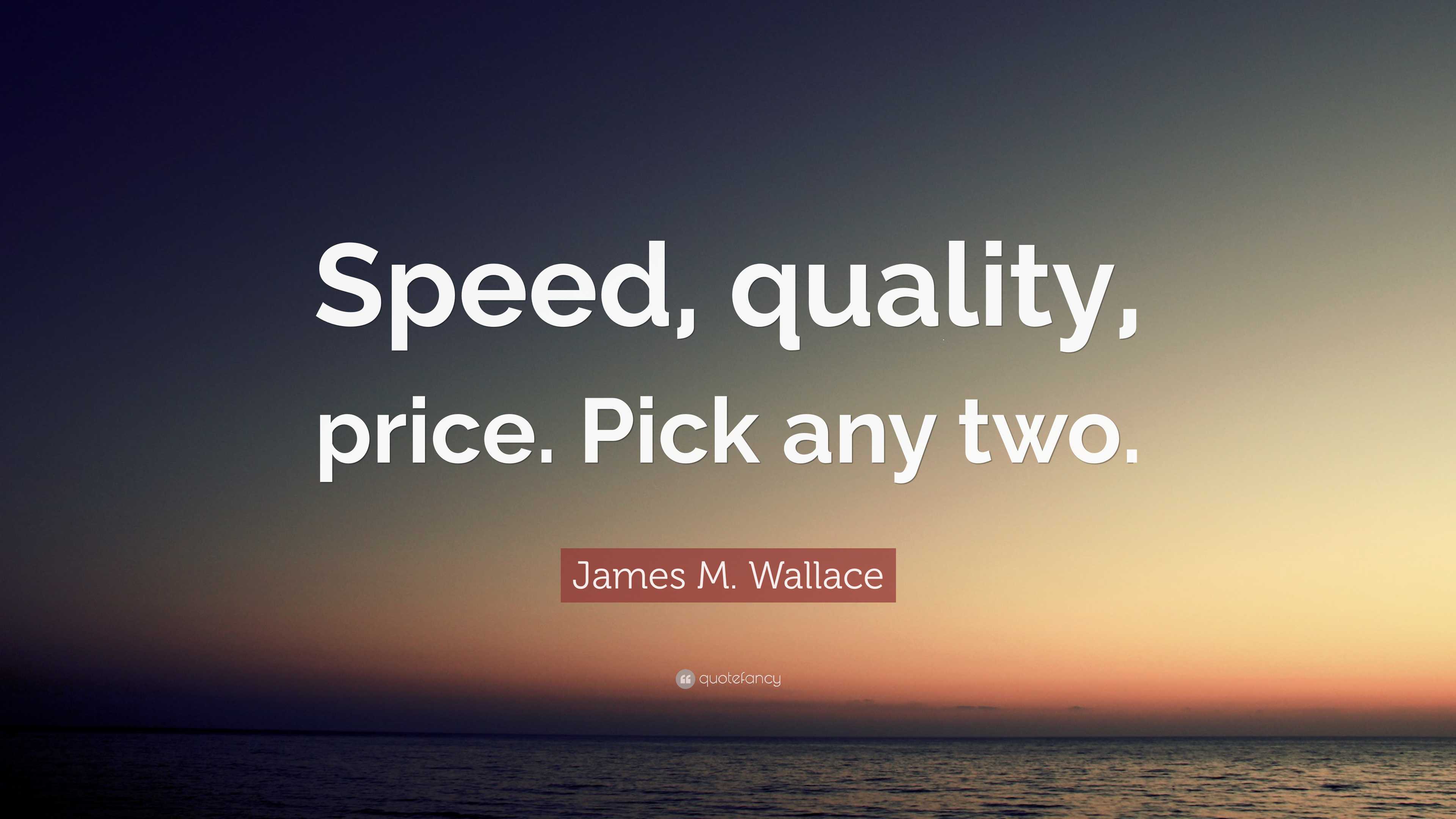 James M. Wallace Quote: “Speed, quality, price. Pick any two.”