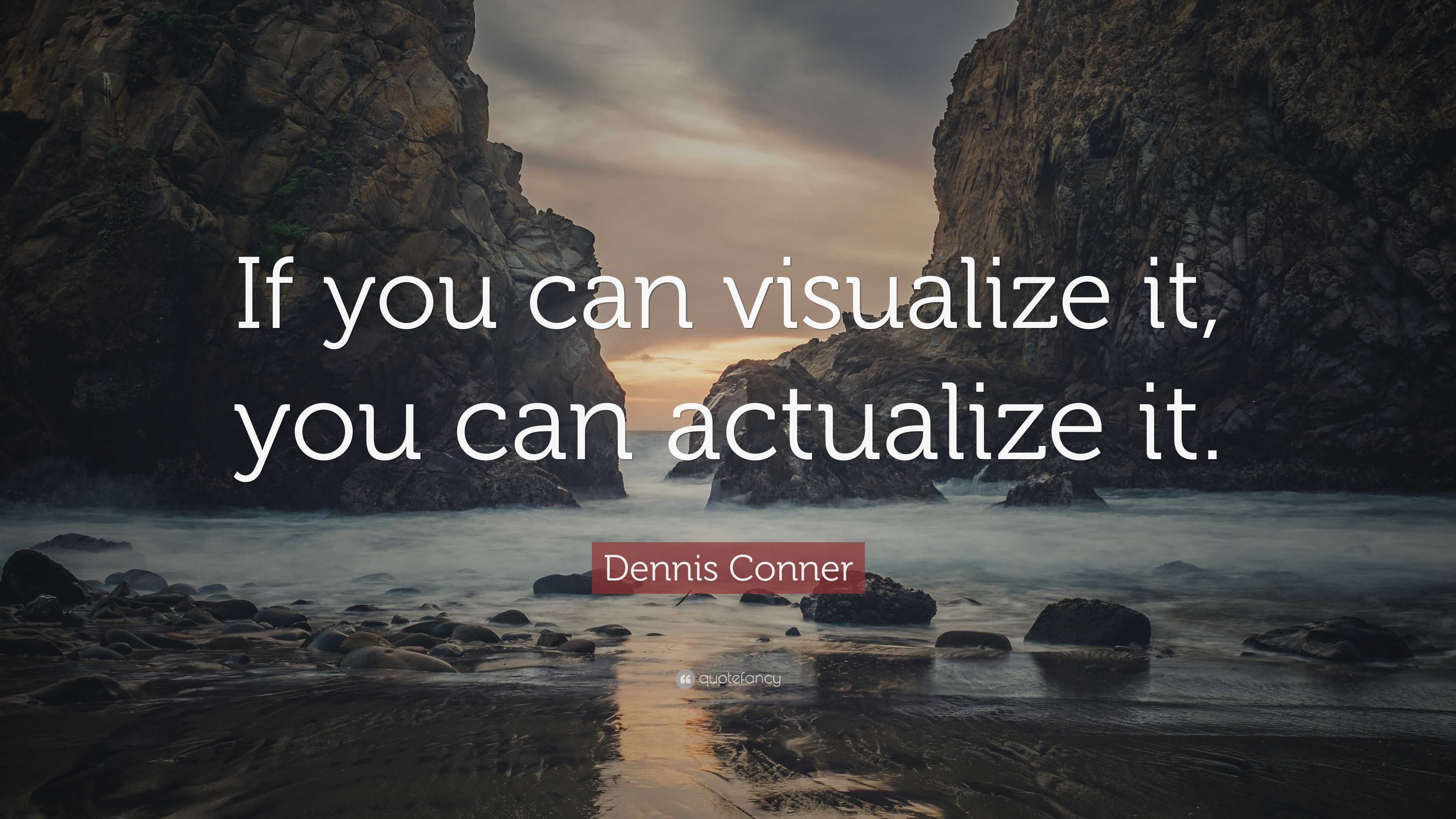 Dennis Conner Quote: “If you can visualize it, you can actualize it.”