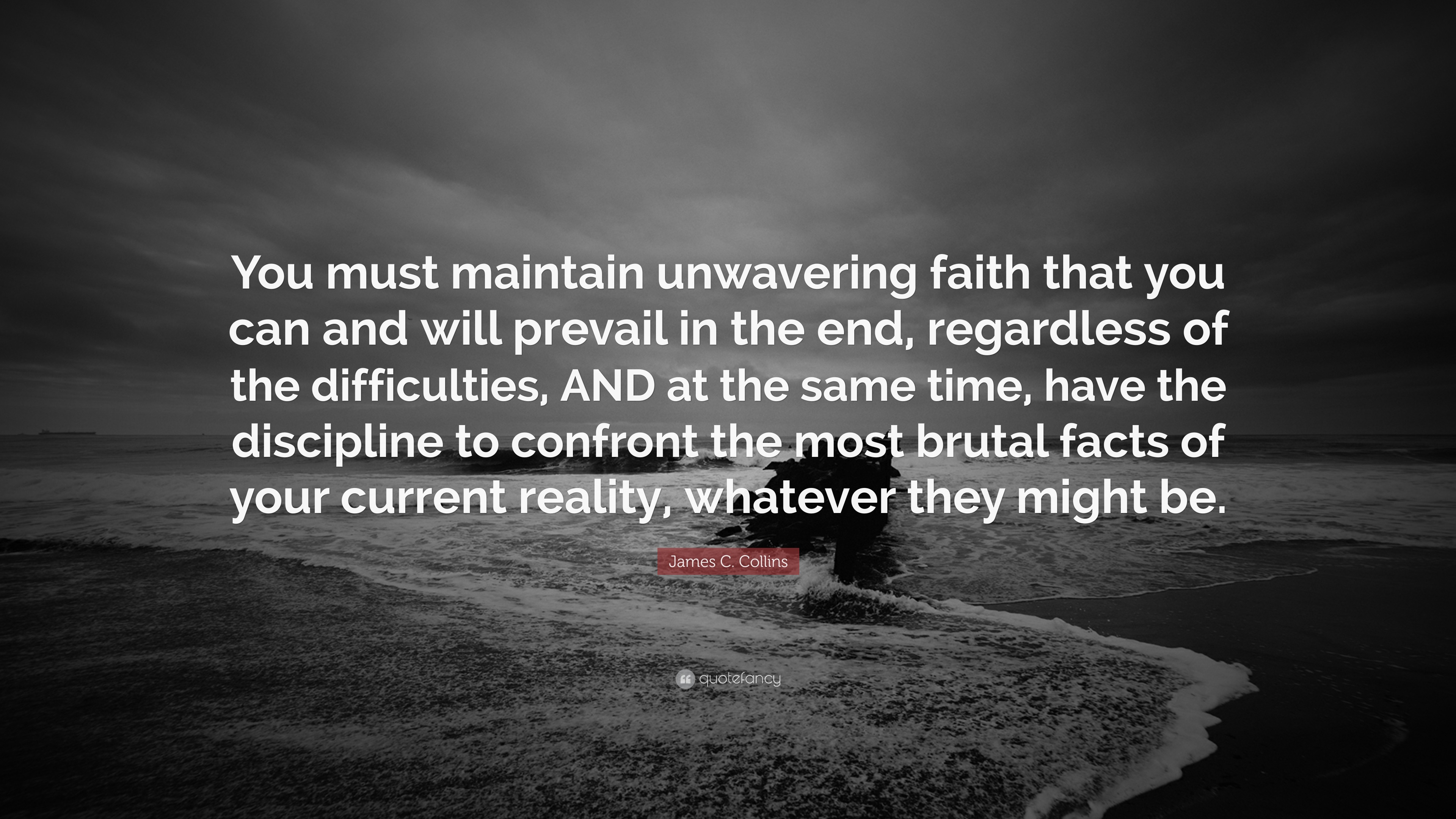 James C. Collins Quote: “You must maintain unwavering faith that you ...