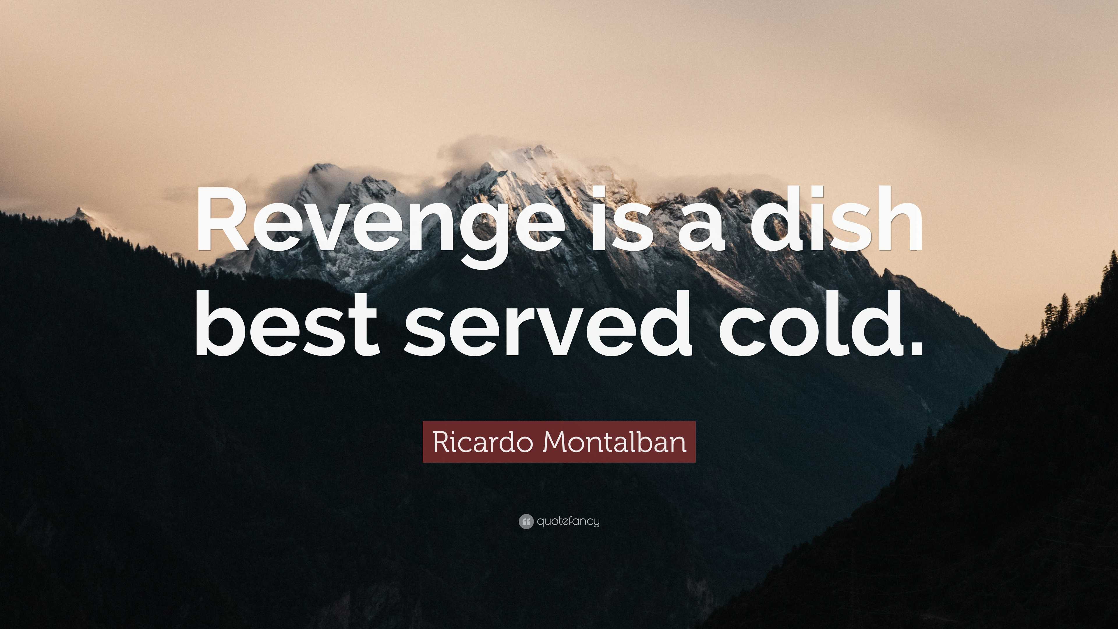 Ricardo Montalban Quote: “Revenge is a dish best served cold.”