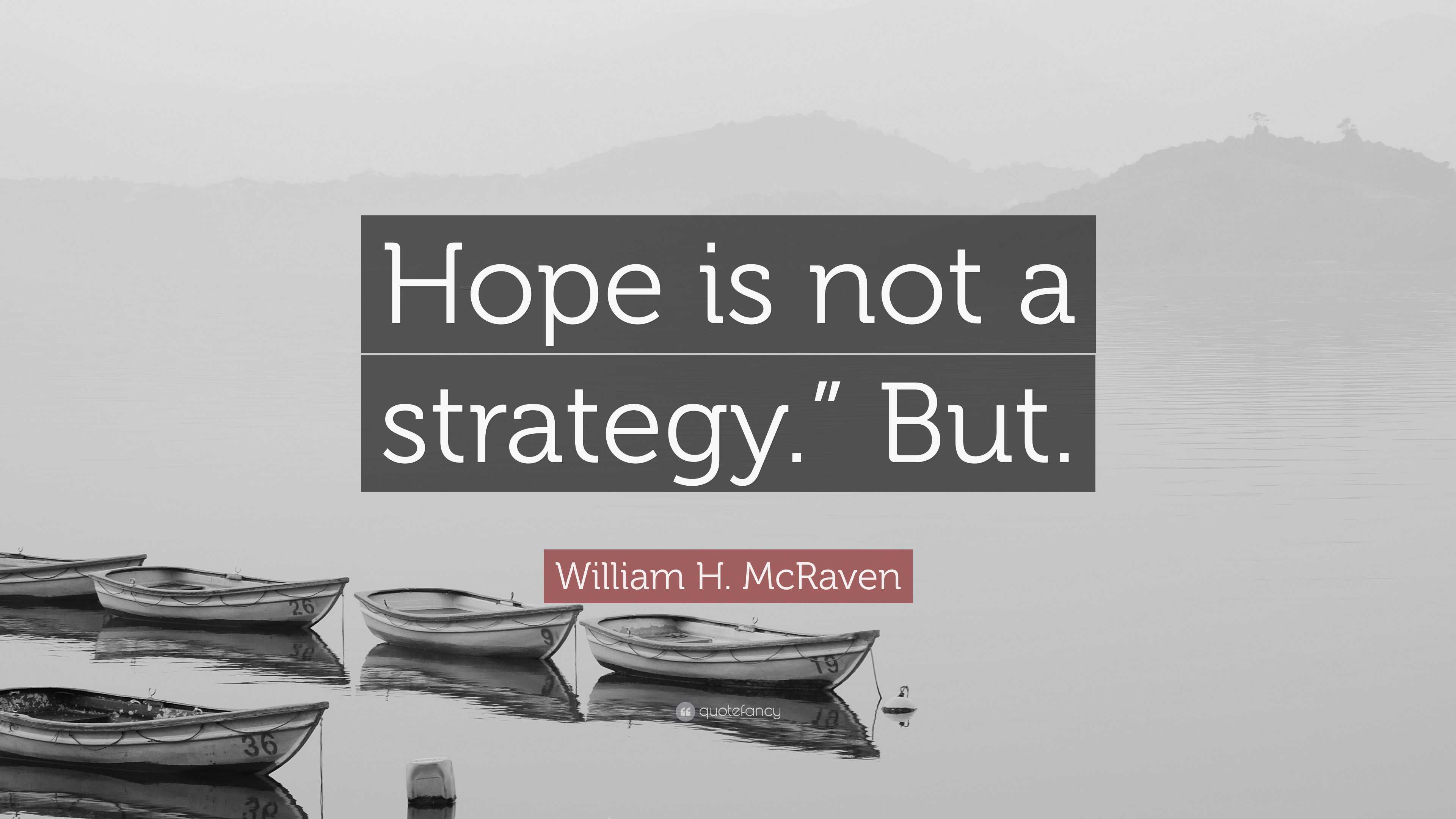 William H. McRaven Quote: “Hope is not a strategy.” But.”