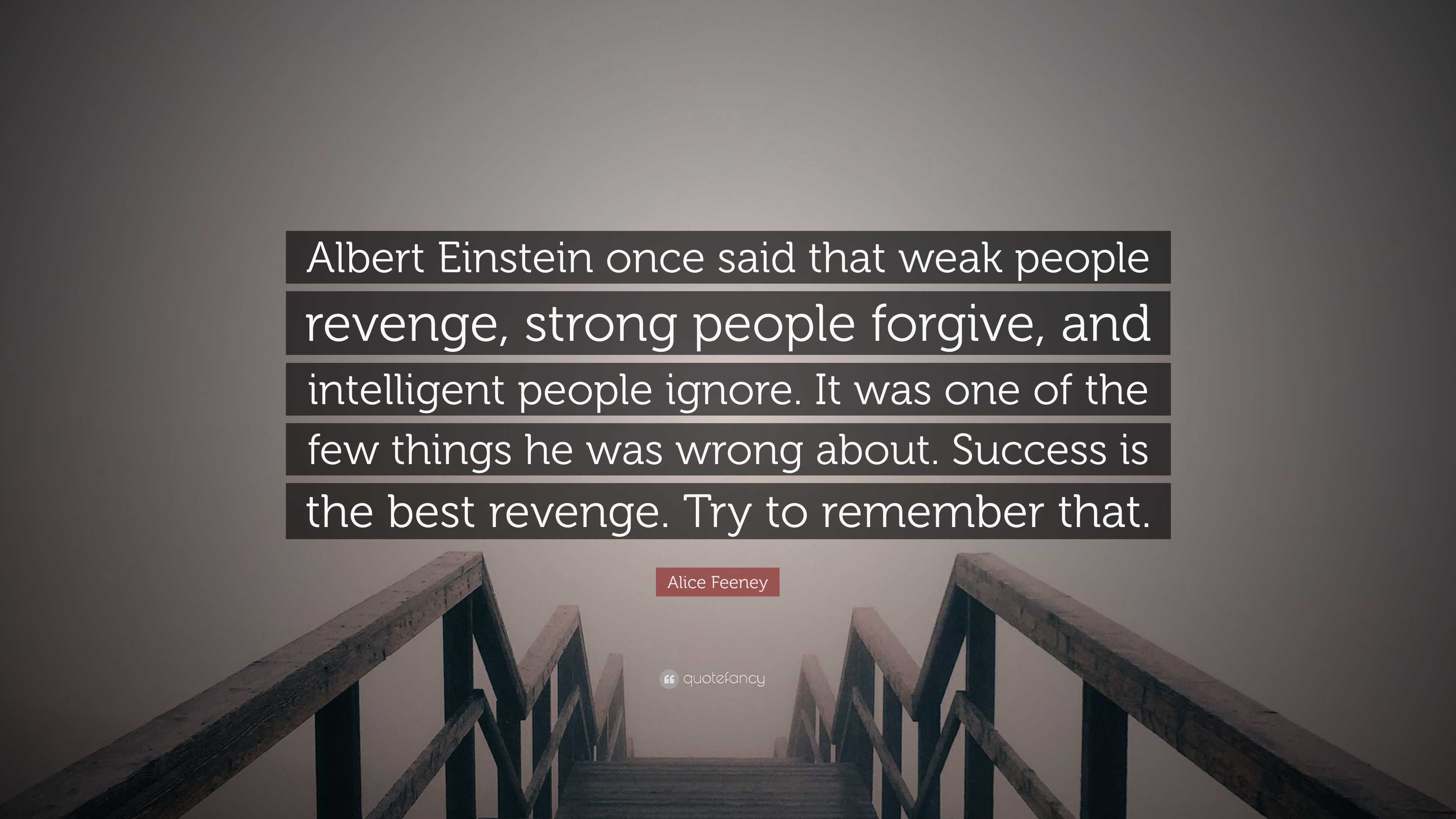 Alice Feeney Quote: “Albert Einstein once said that weak people revenge ...