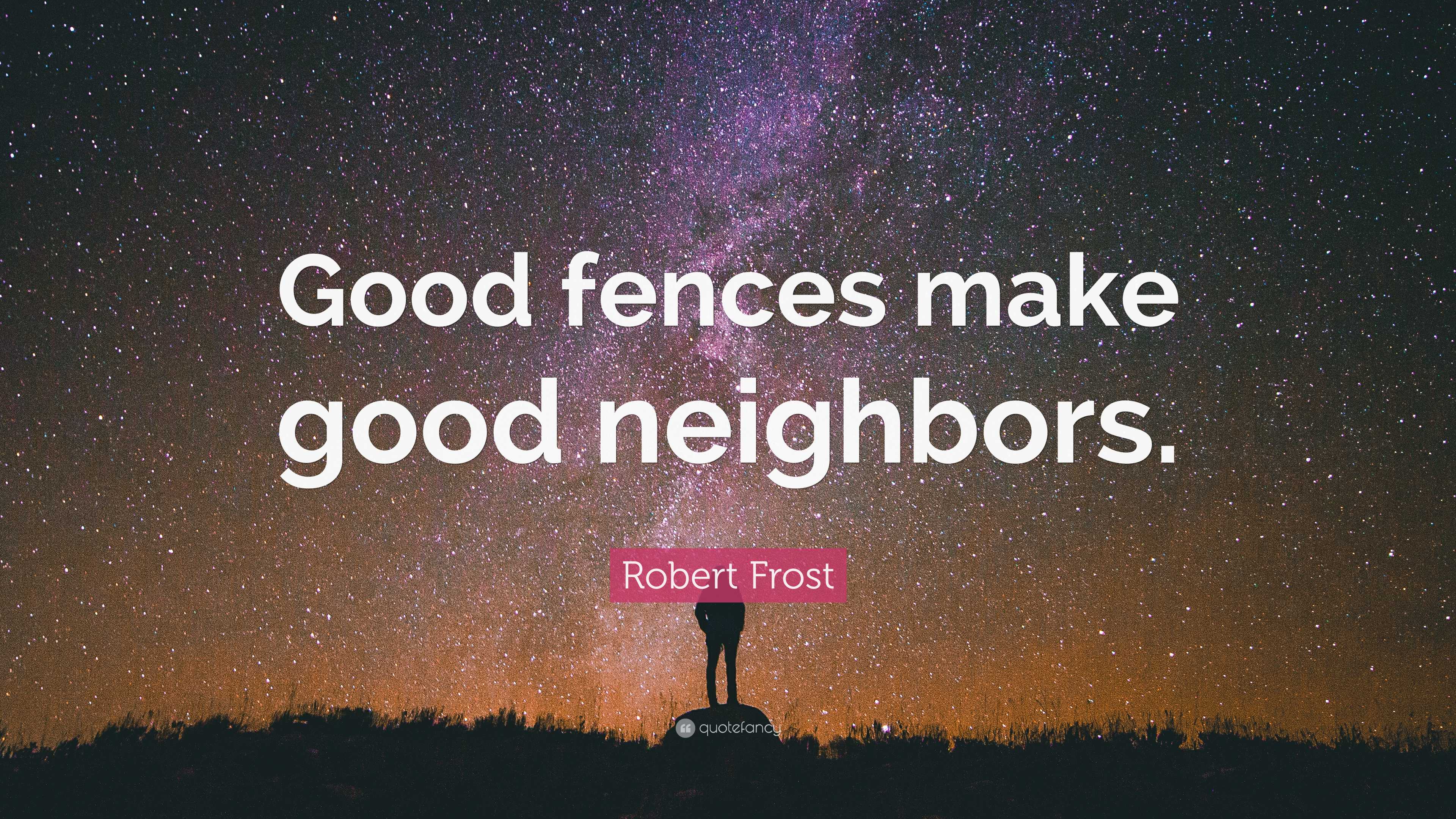 Robert Frost Quote: “Good fences make good neighbors.”
