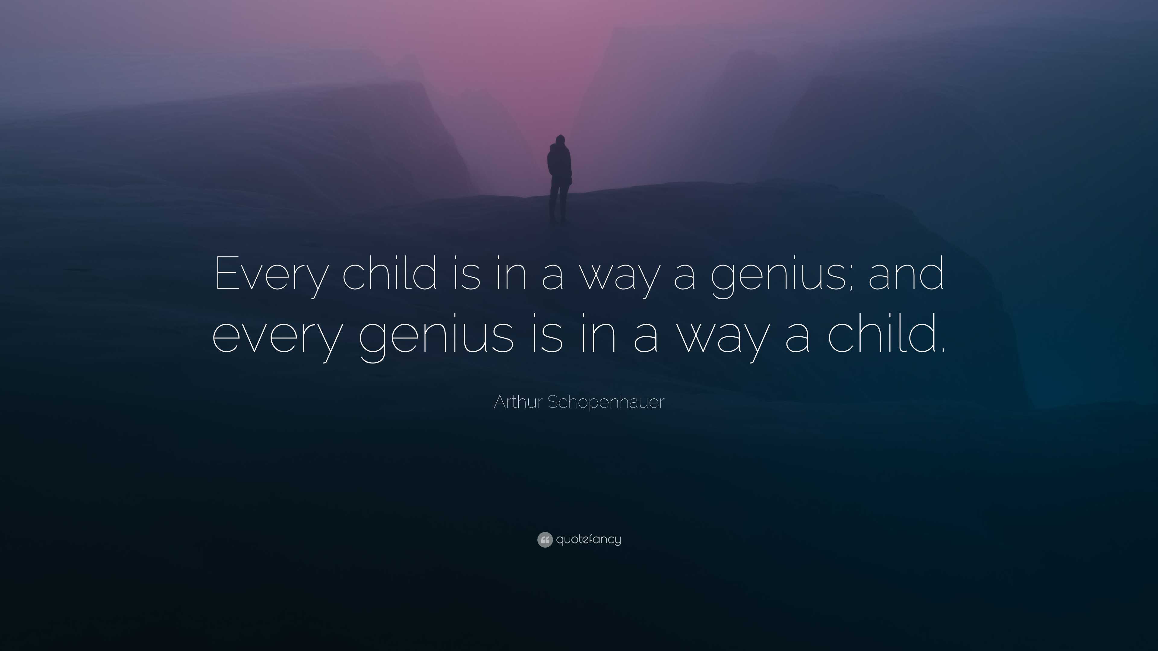 Arthur Schopenhauer Quote: “Every child is in a way a genius; and every ...