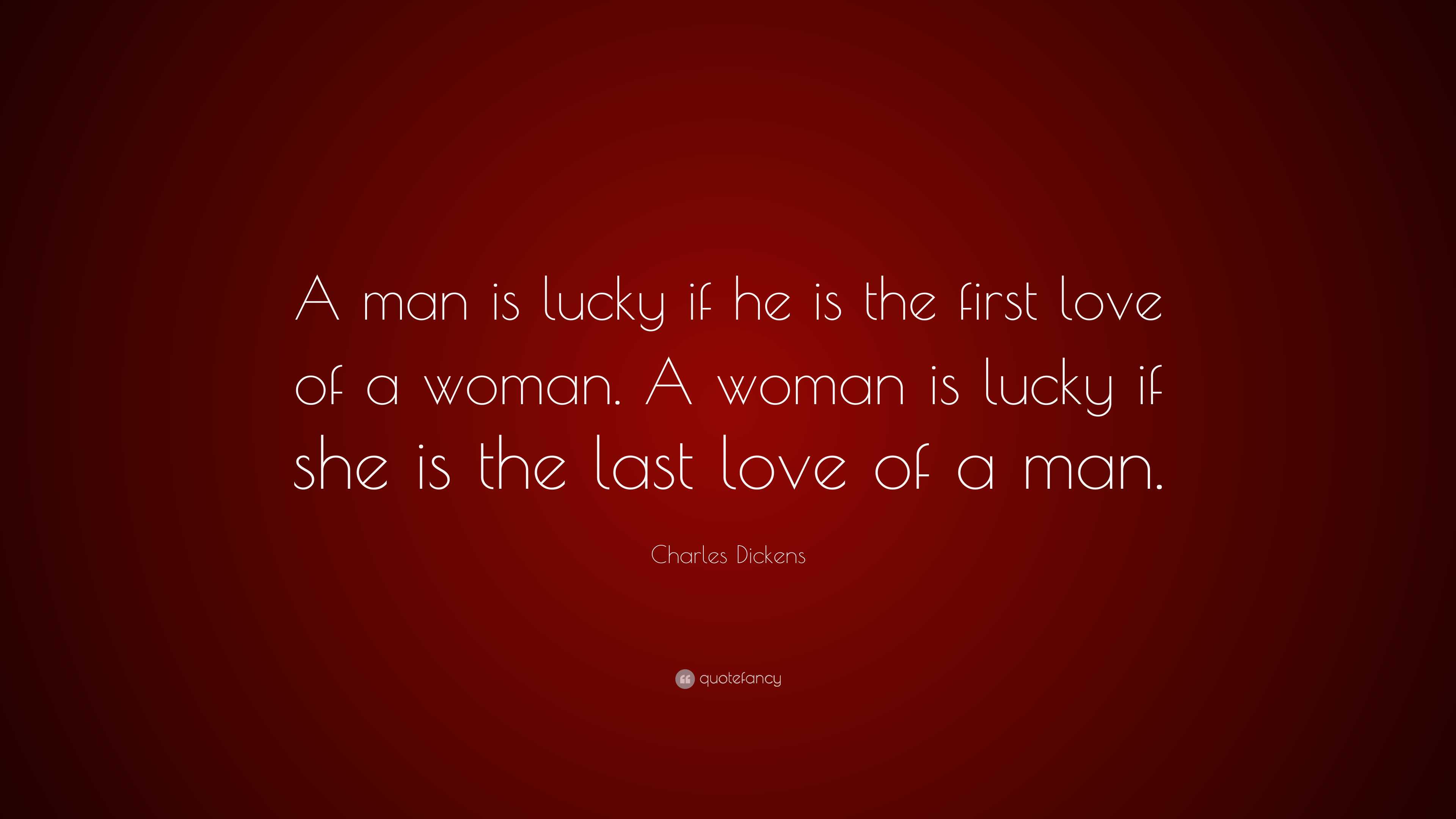 Charles Dickens Quote: “A man is lucky if he is the first love of a ...