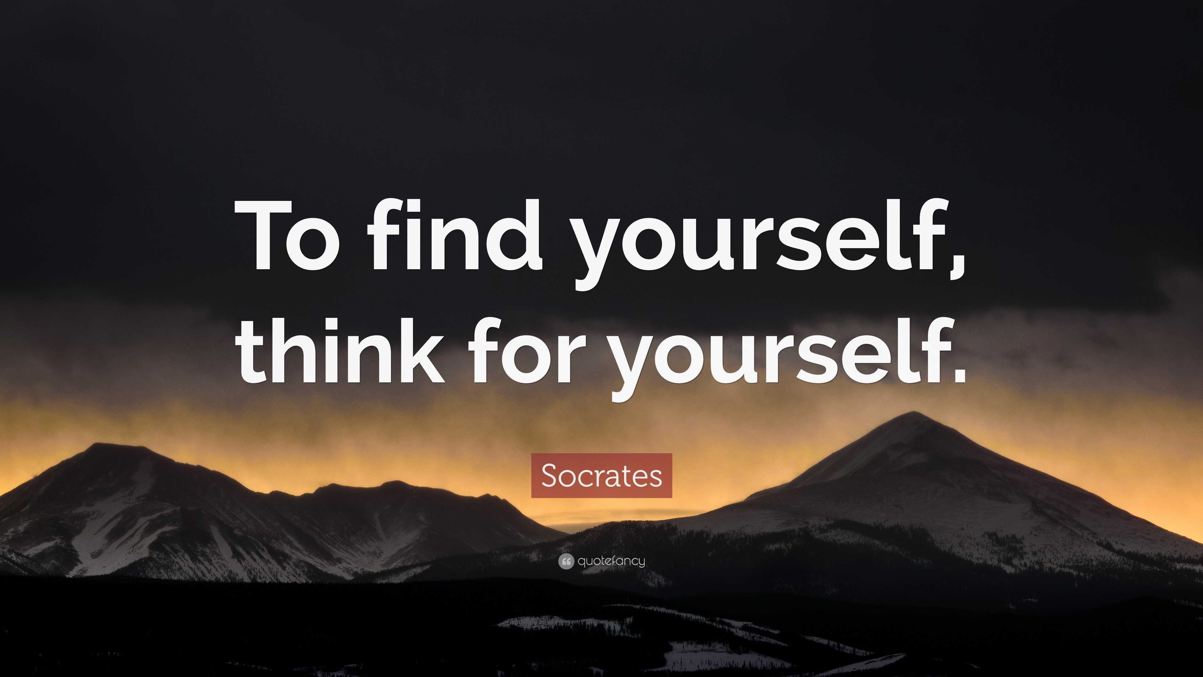 Socrates Quote: “To find yourself, think for yourself.”