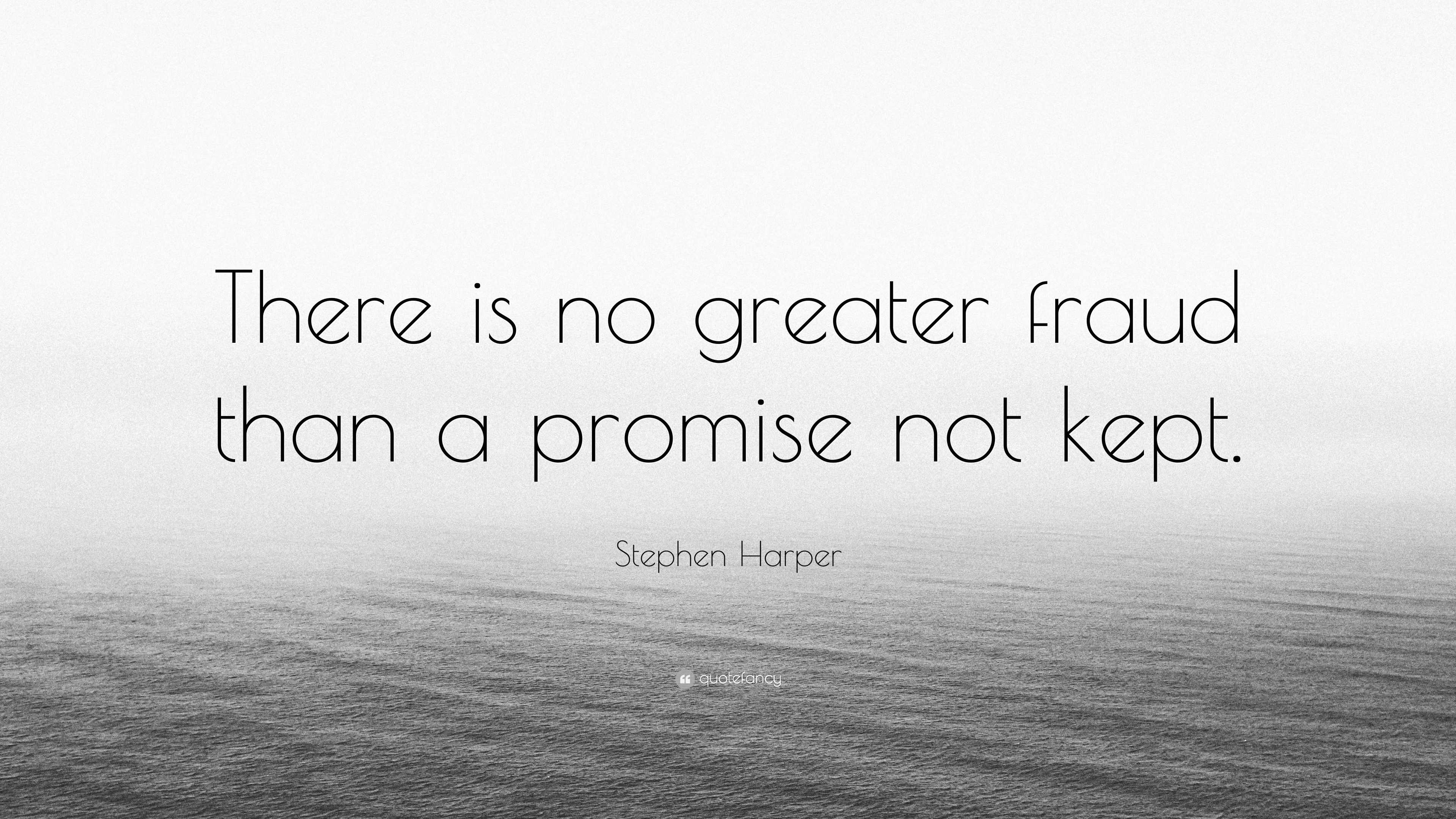 Stephen Harper Quote: “There is no greater fraud than a promise not kept.”