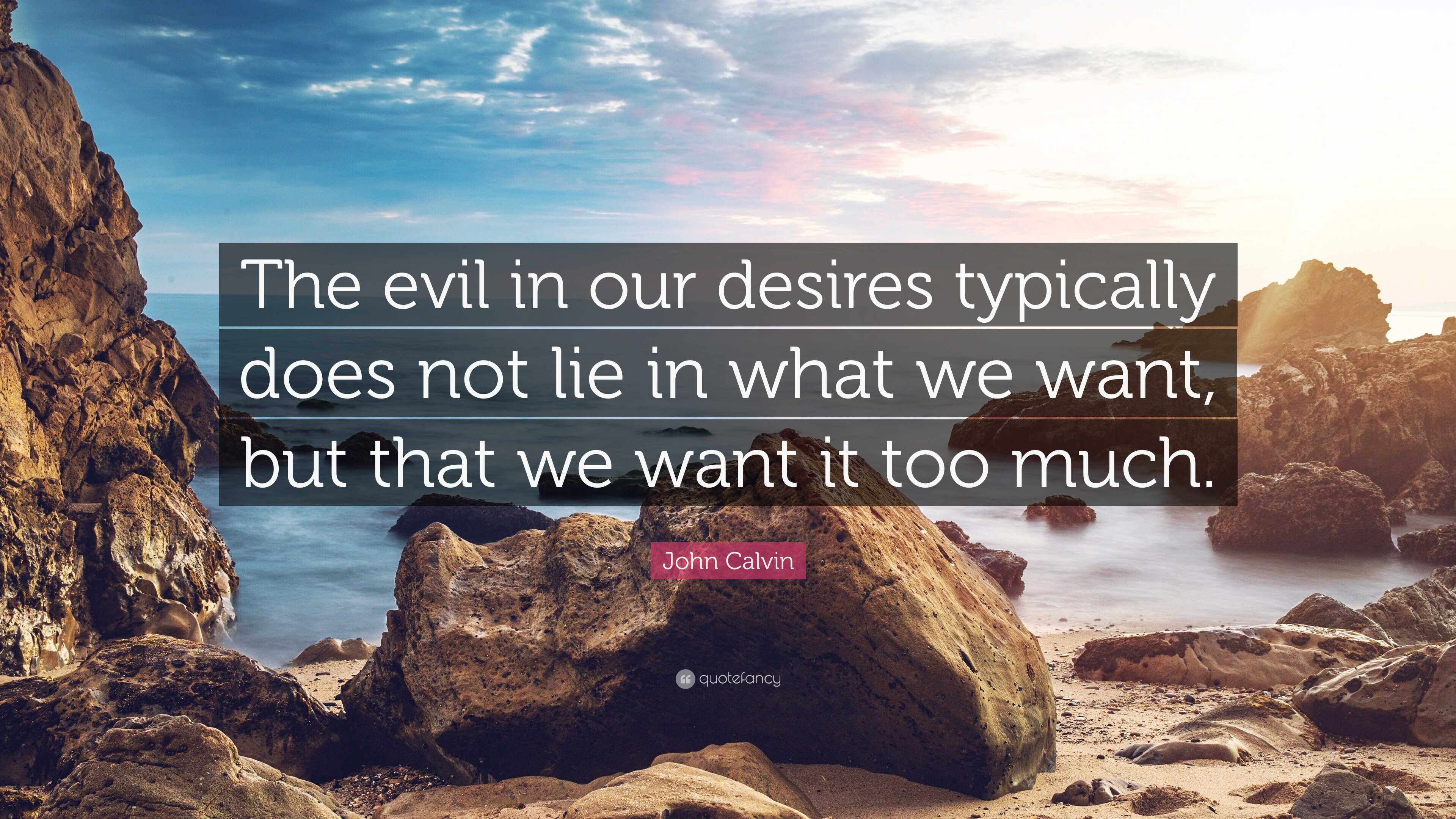 John Calvin Quote: “The evil in our desires typically does not lie in ...