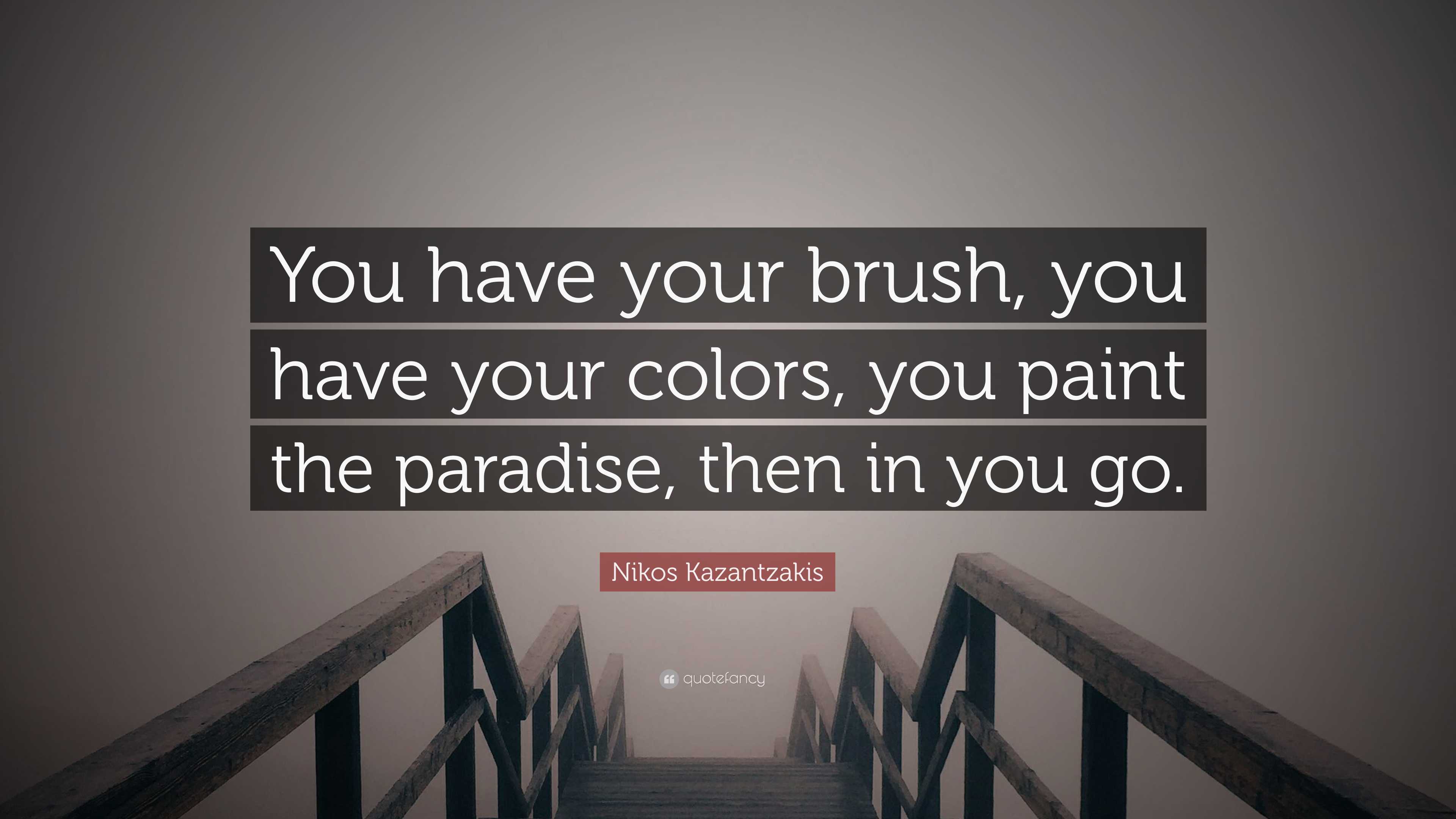 Nikos Kazantzakis Quote: “You have your brush, you have your colors ...