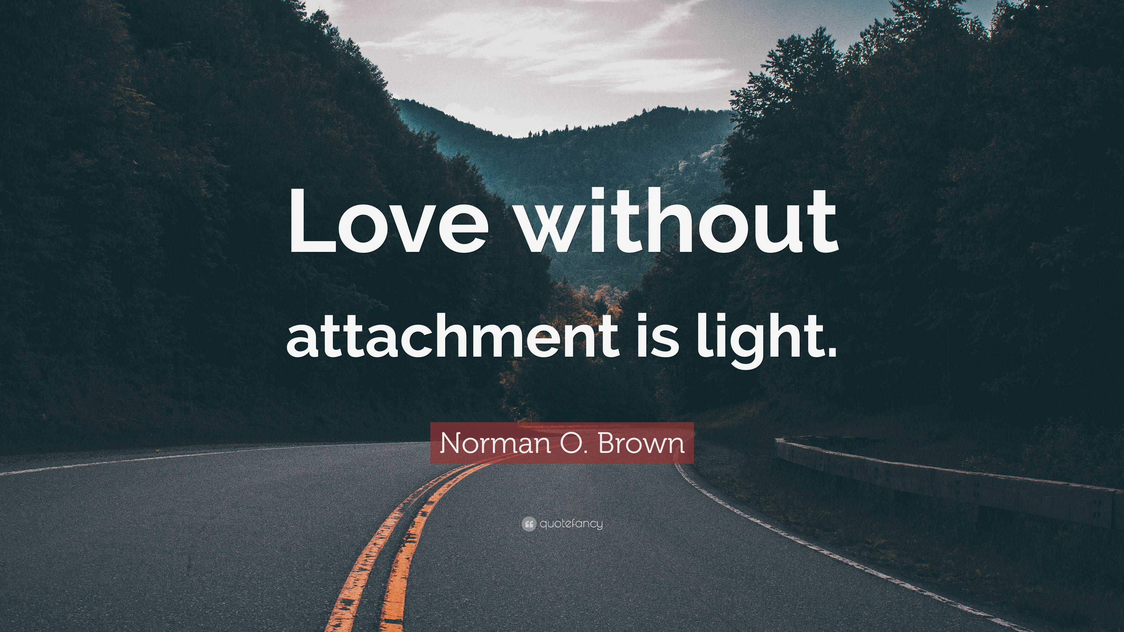 Norman O. Brown Quote: “Love without attachment is light.”