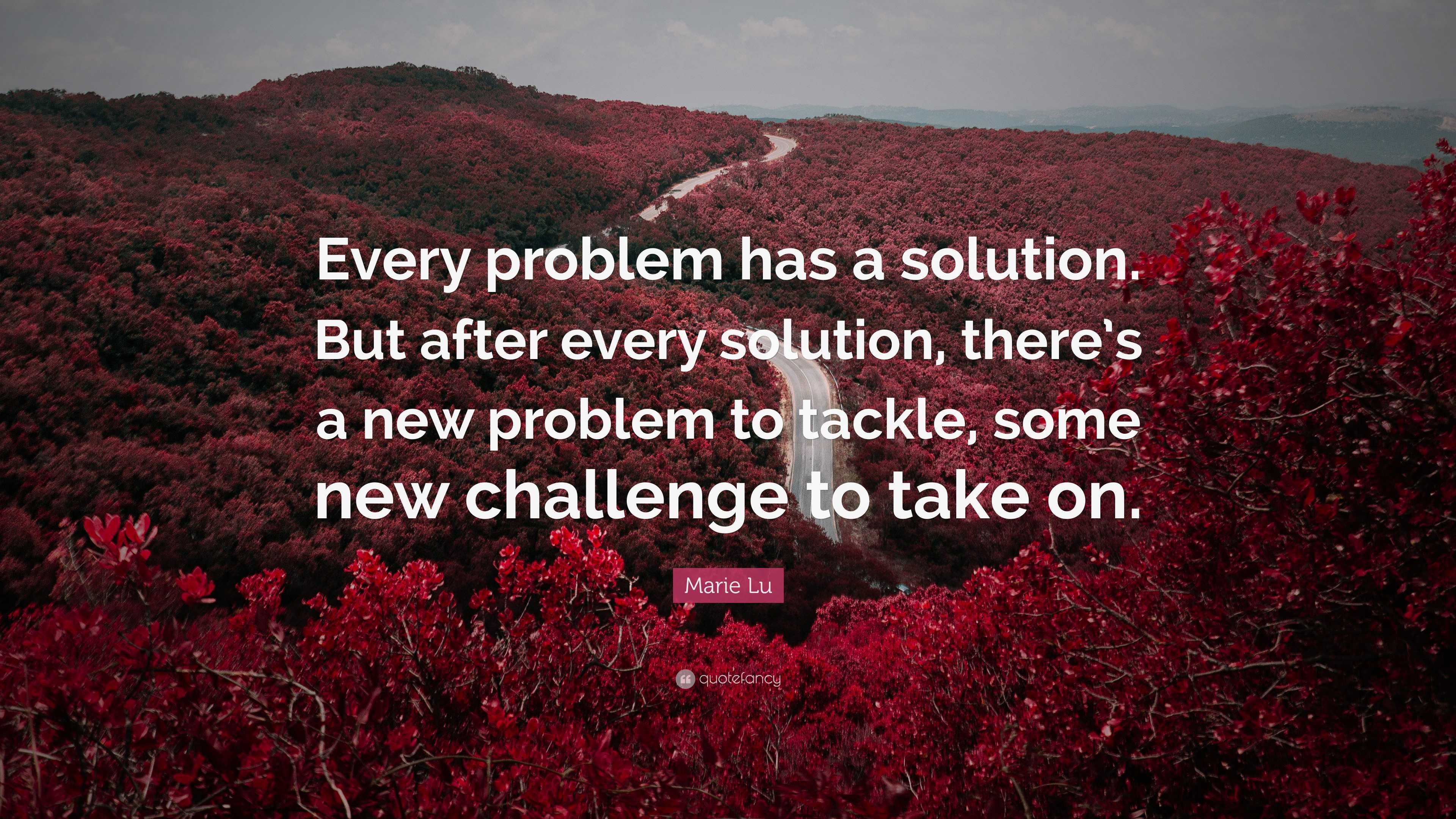 Marie Lu Quote: “Every problem has a solution. But after every solution ...