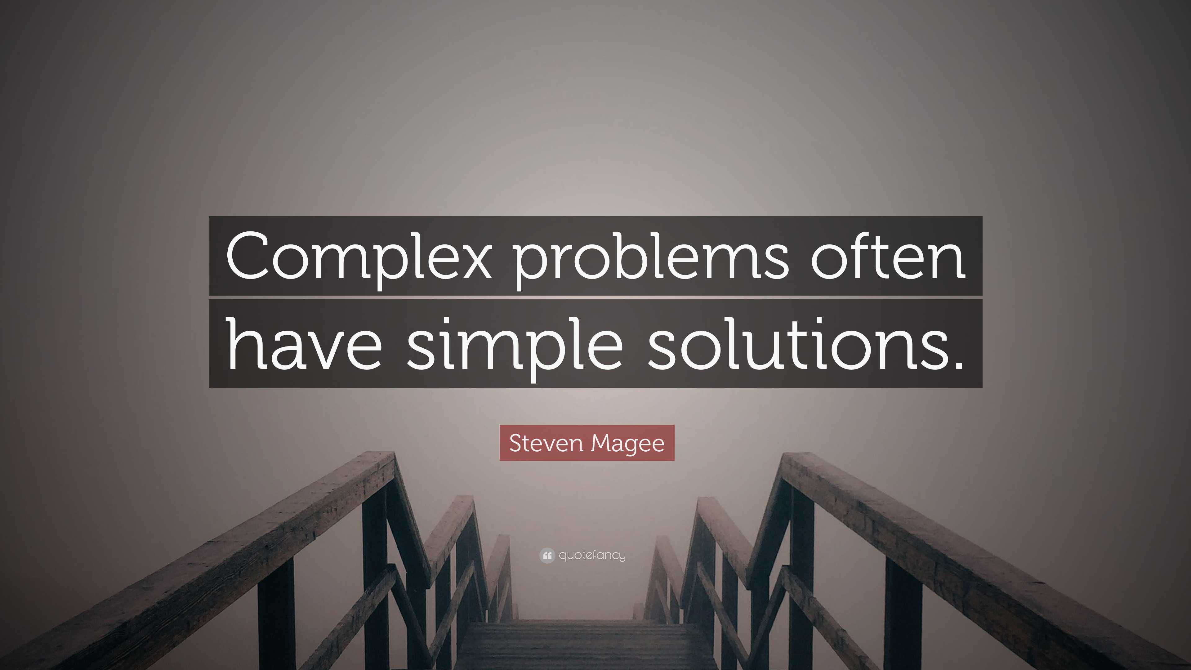Steven Magee Quote: “Complex problems often have simple solutions.”