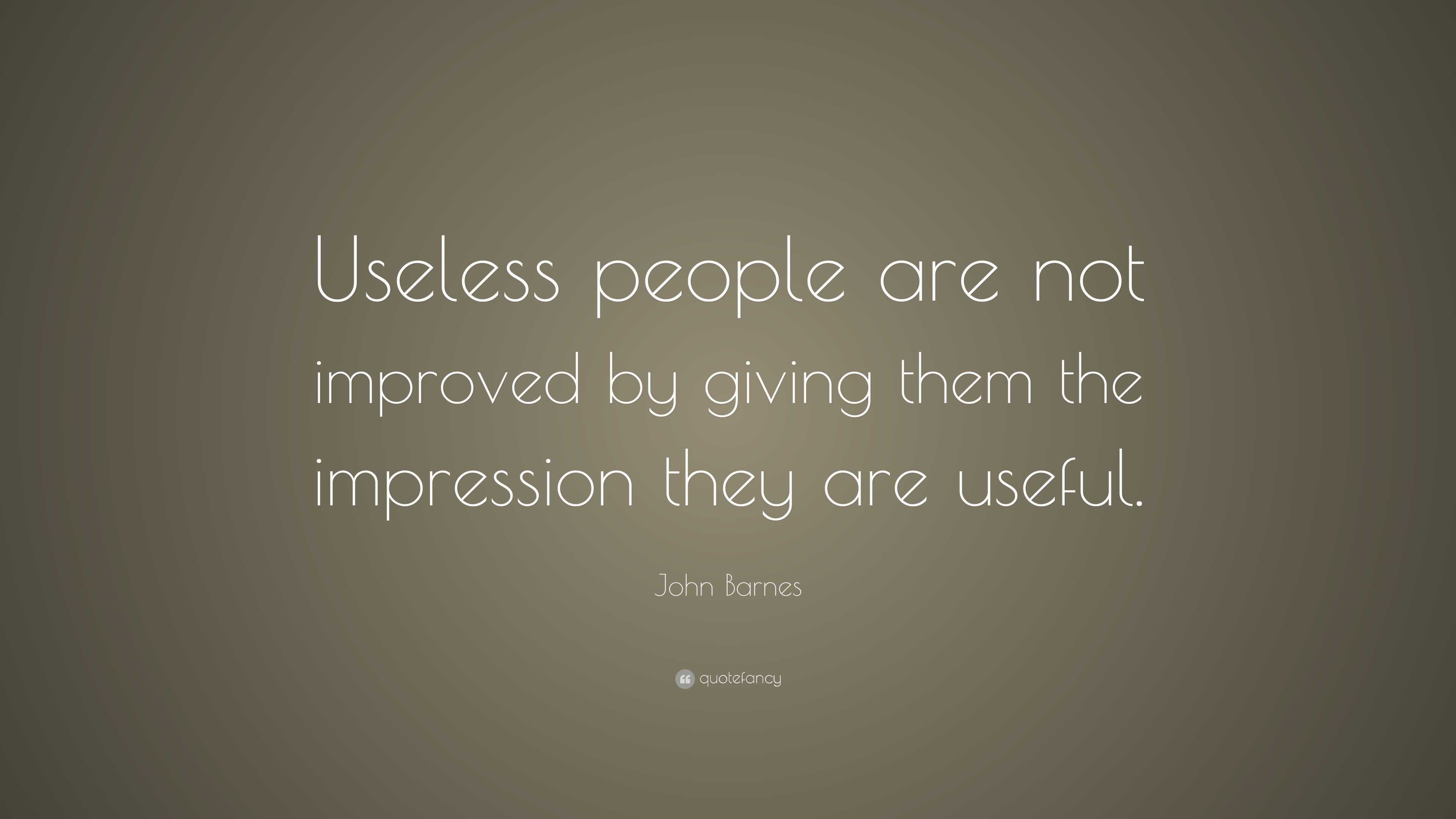John Barnes Quote: “Useless people are not improved by giving them the ...