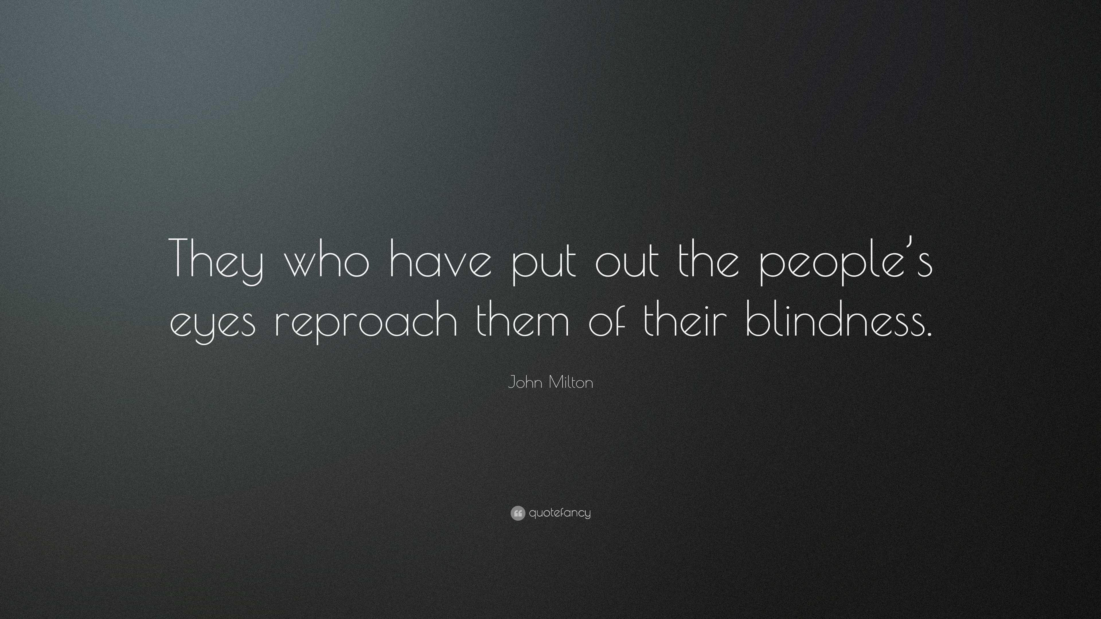 John Milton Quote: “They who have put out the people’s eyes reproach ...