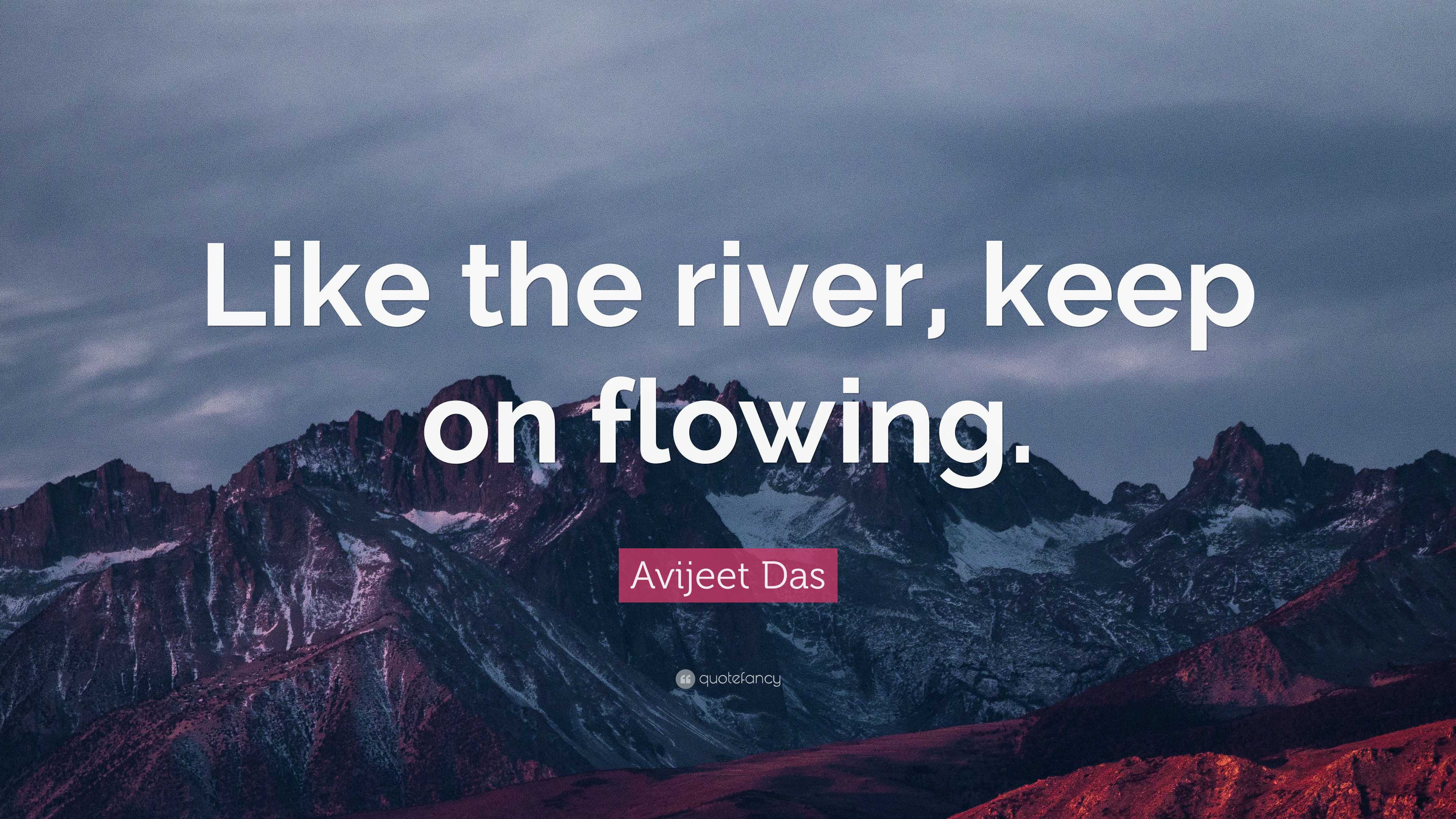 Avijeet Das Quote: “Like the river, keep on flowing.”