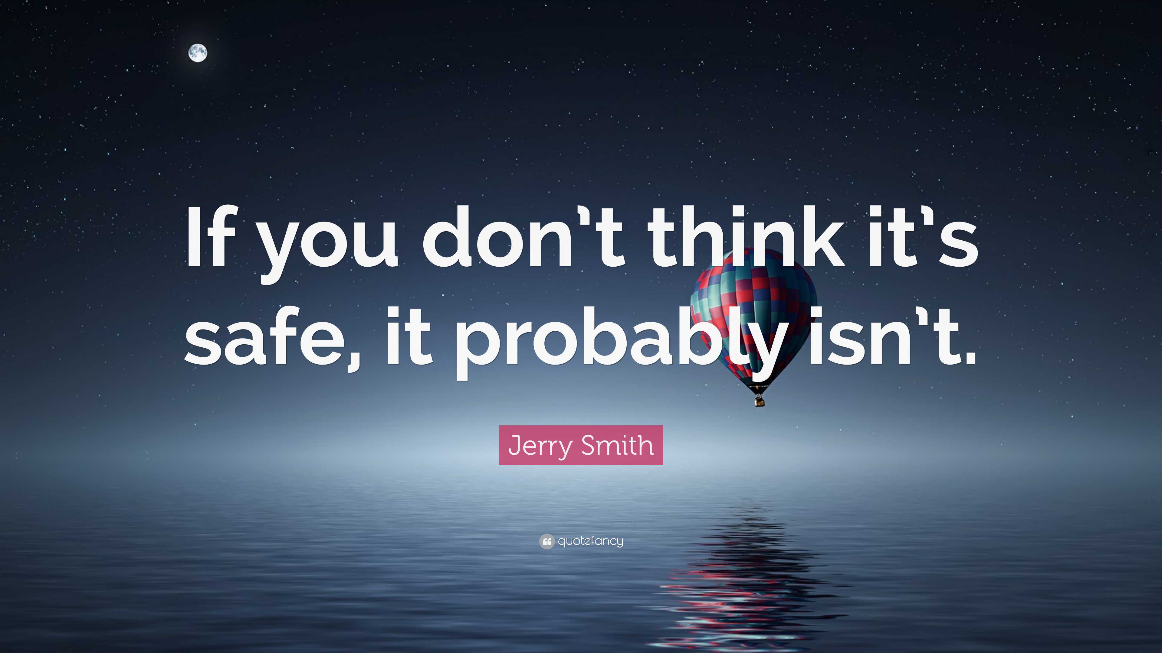Jerry Smith Quote: “If you don’t think it’s safe, it probably isn’t.”