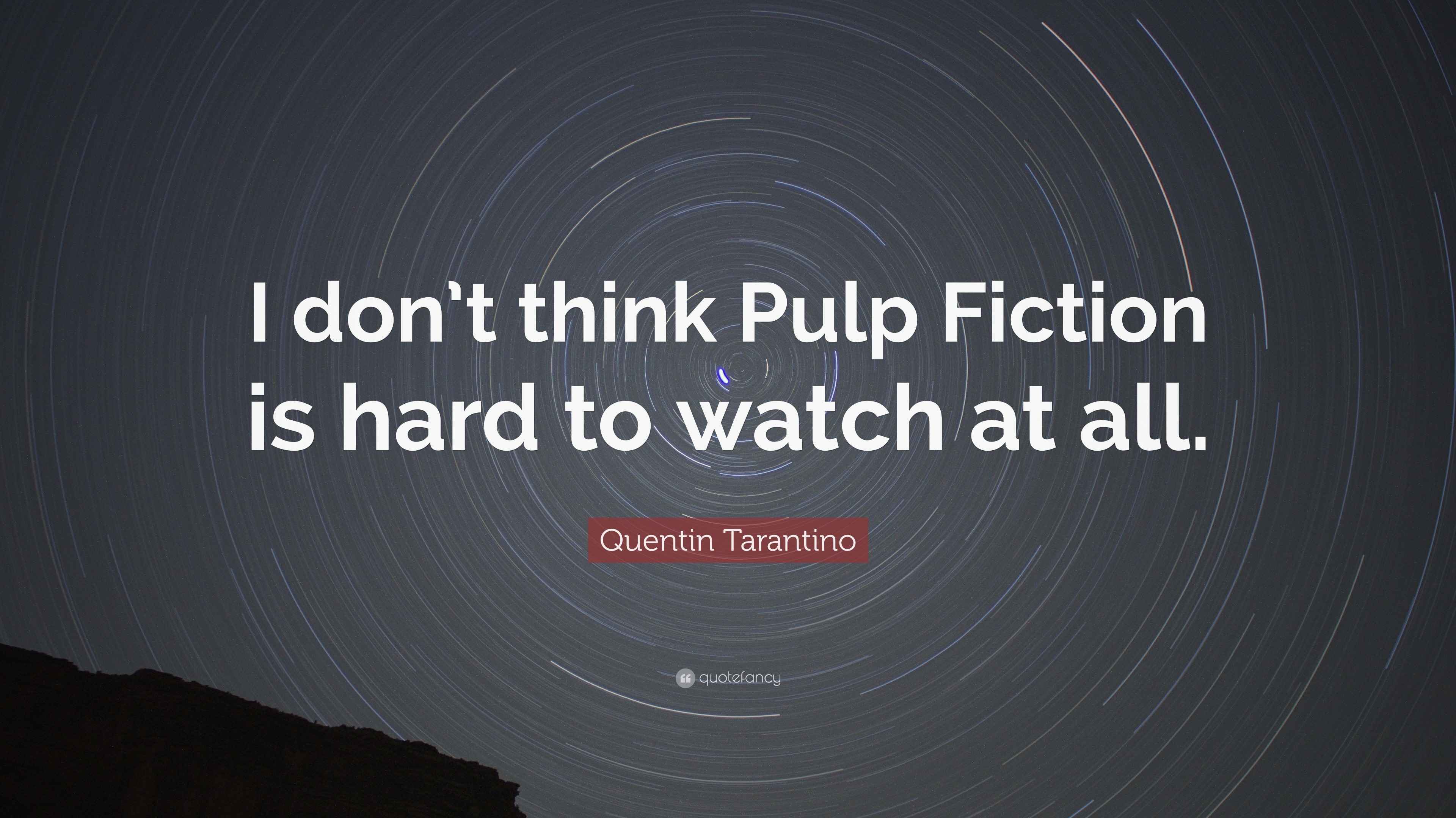 Quentin Tarantino Quote: “I don’t think Pulp Fiction is hard to watch ...