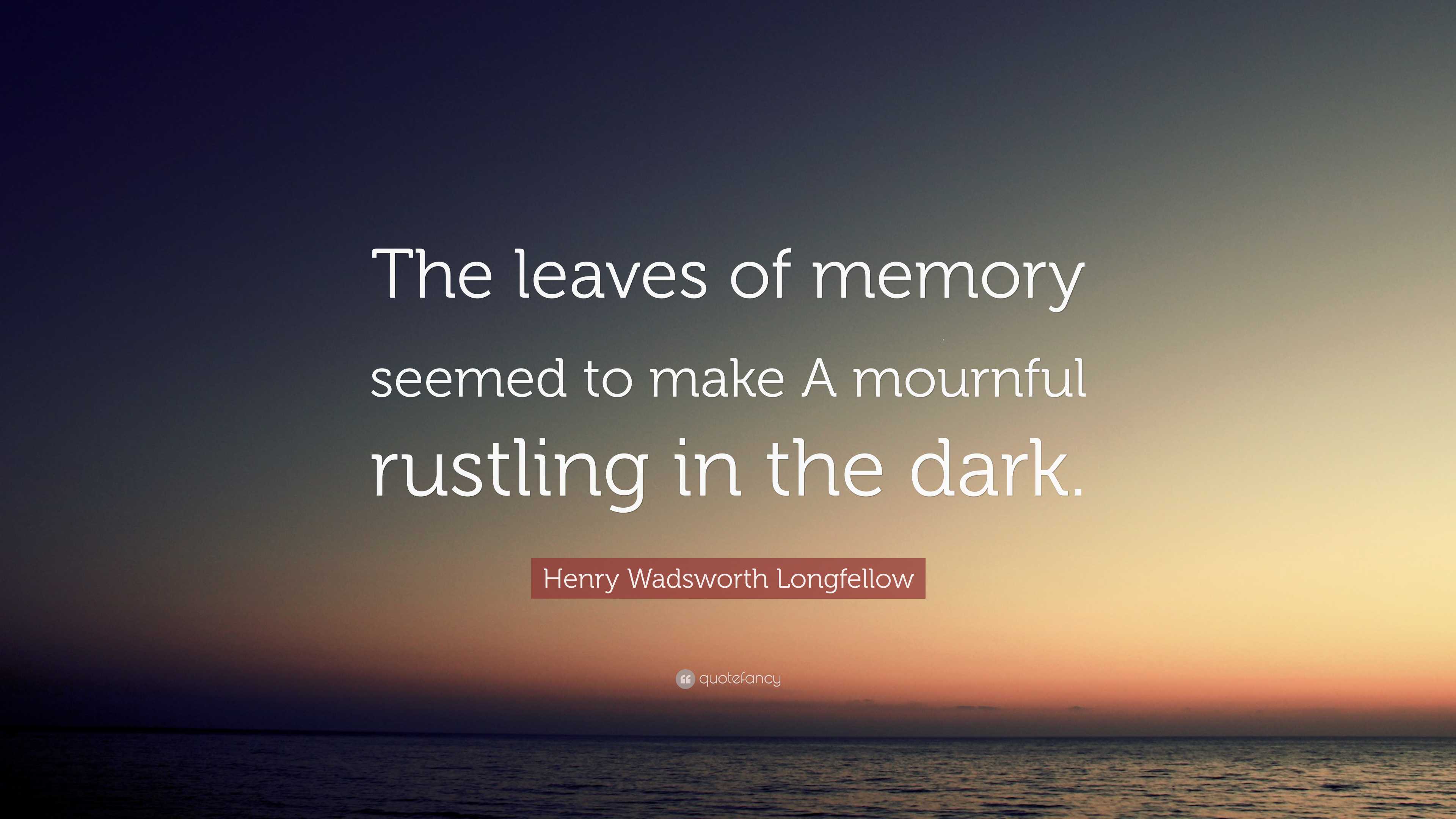 Henry Wadsworth Longfellow Quote: “The leaves of memory seemed to make ...
