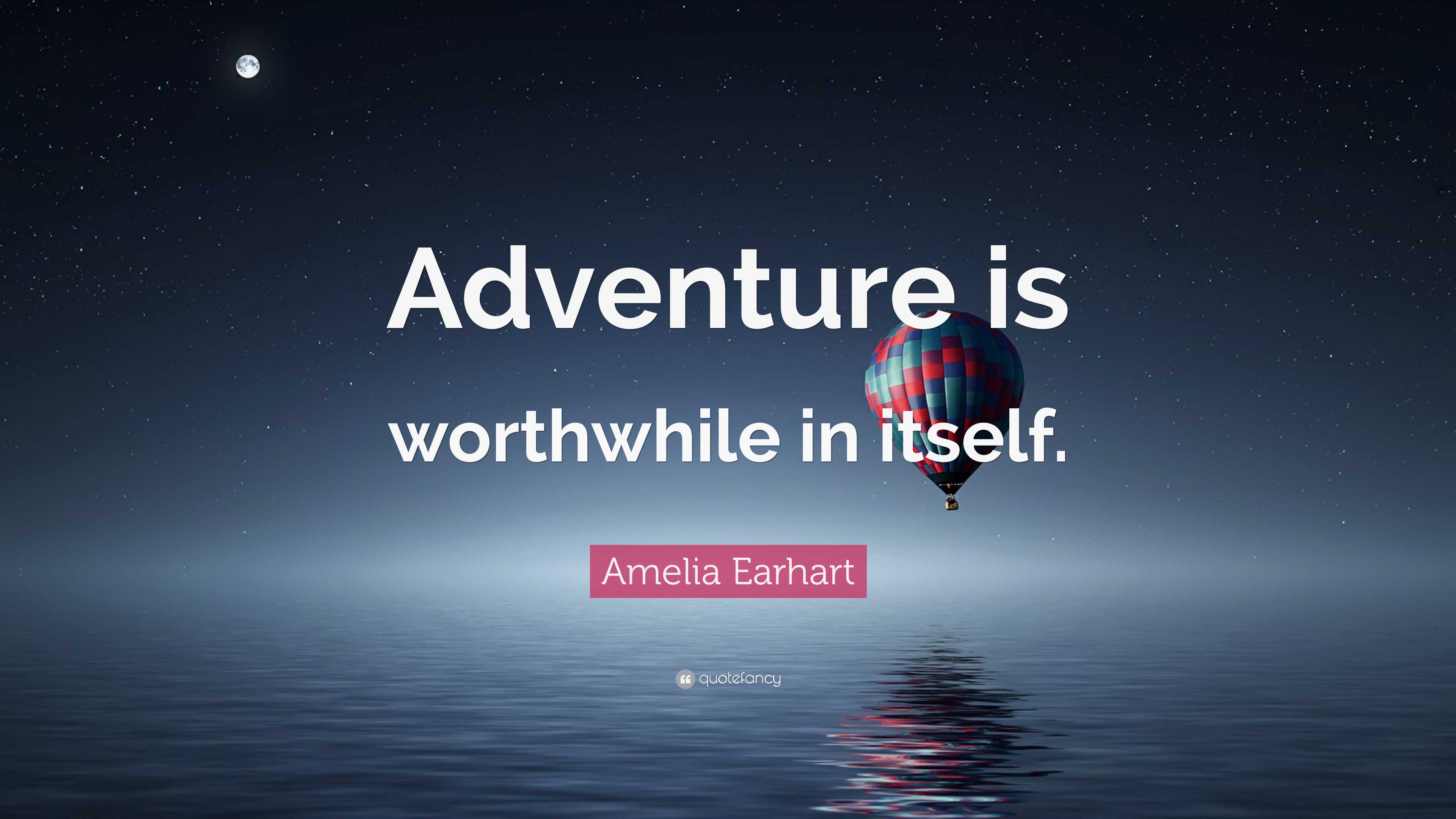 Amelia Earhart Quote: “Adventure is worthwhile in itself.”