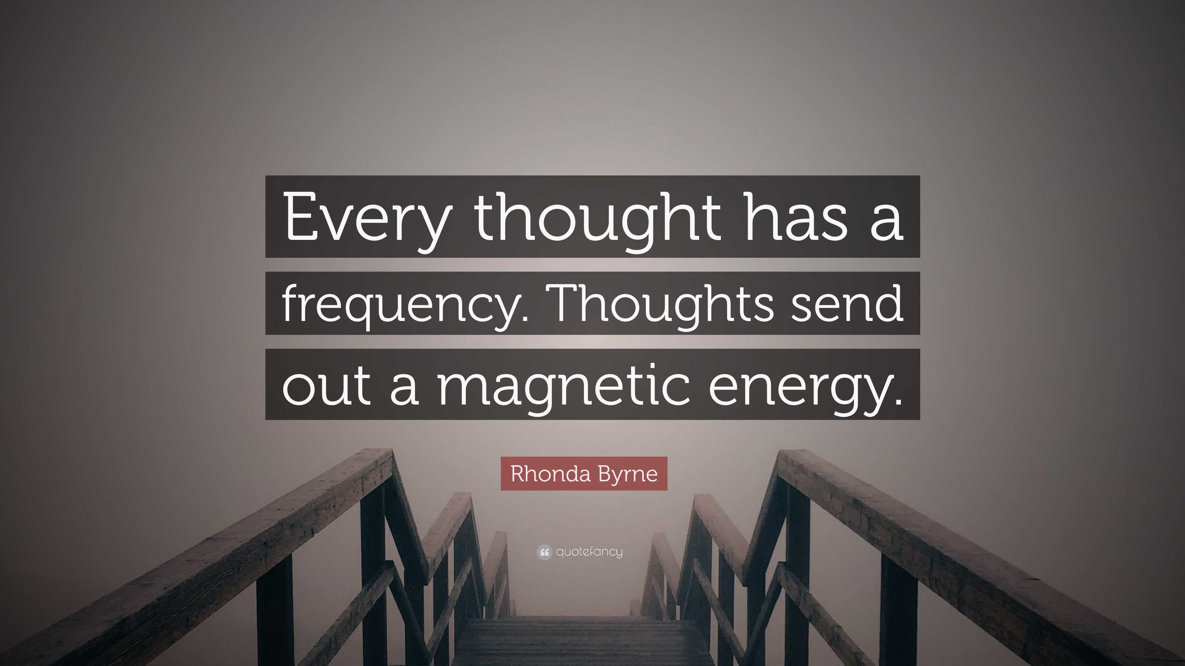 Rhonda Byrne Quote: “Every thought has a frequency. Thoughts send out a ...