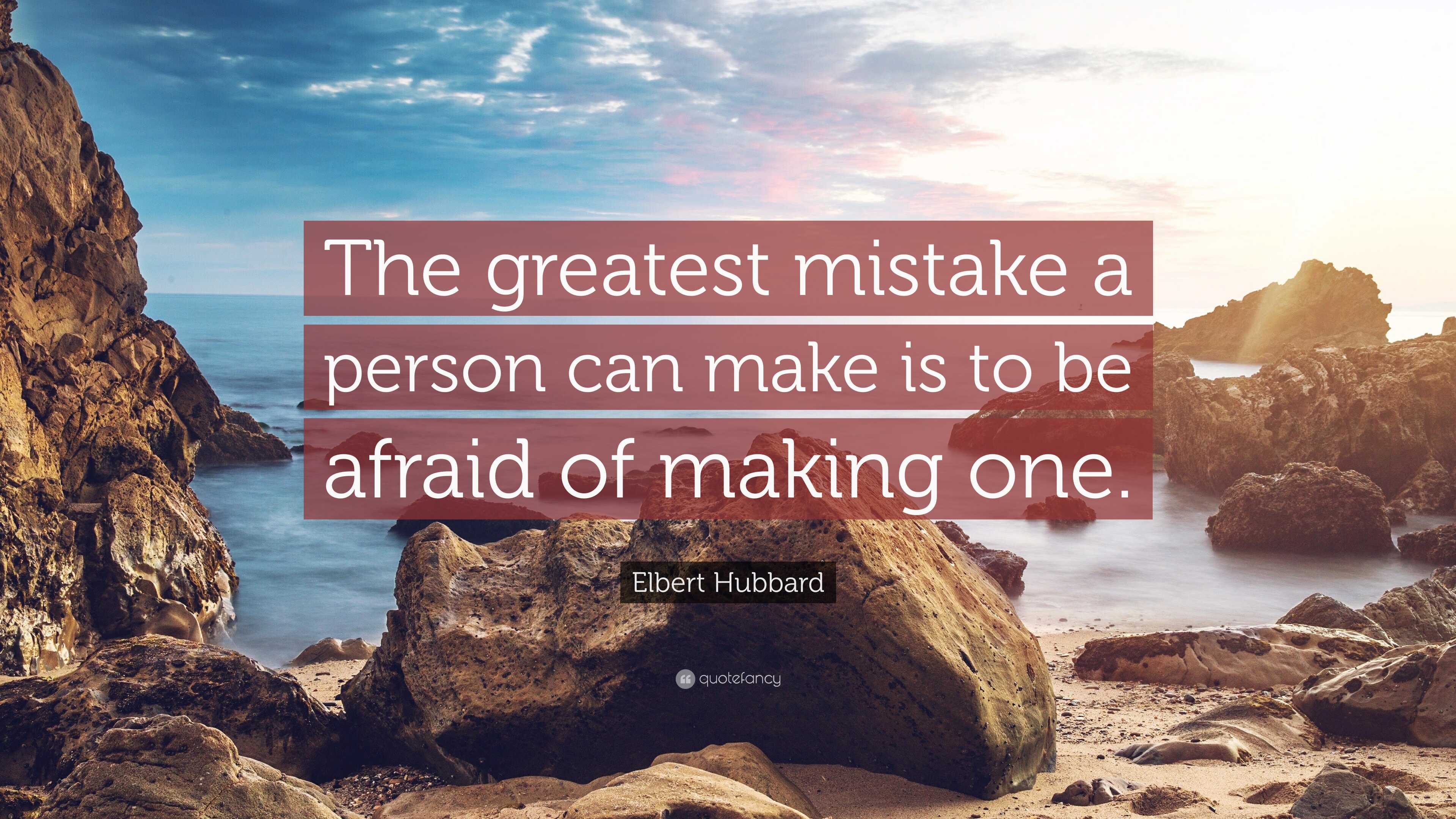 Elbert Hubbard Quote: “The greatest mistake a person can make is to be ...