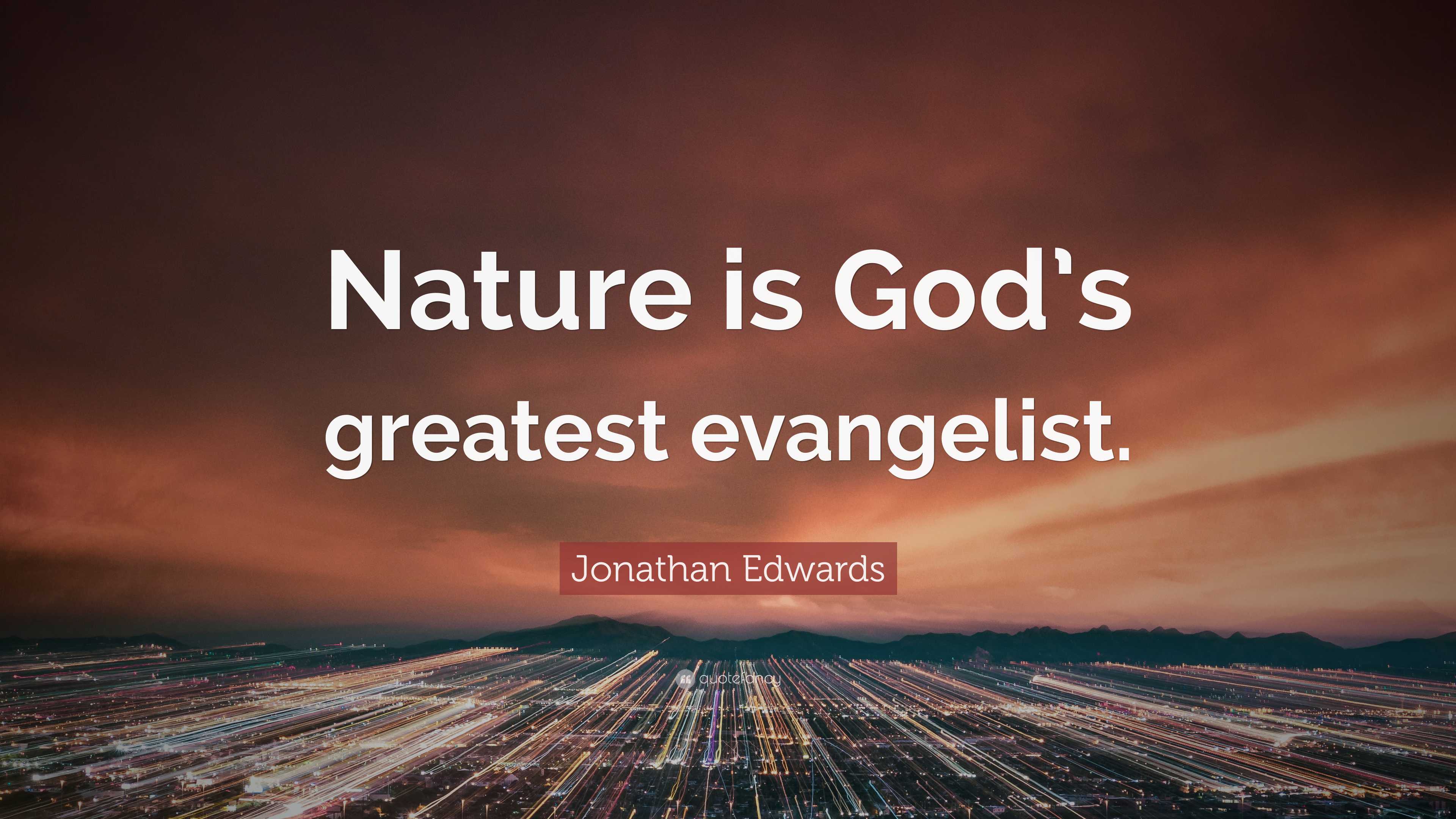 Jonathan Edwards Quote: “Nature is God’s greatest evangelist.”
