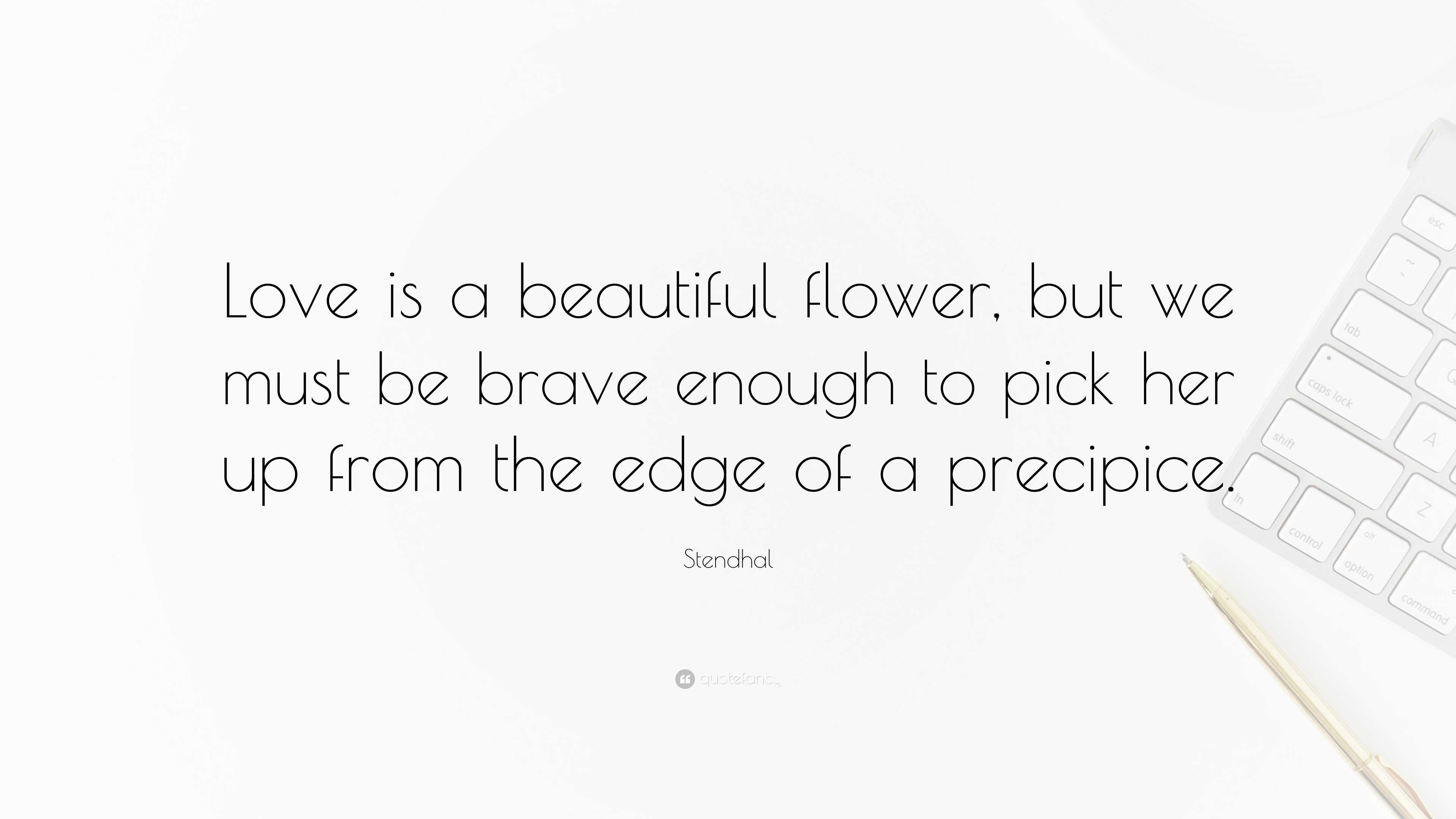 Stendhal Quote: “Love is a beautiful flower, but we must be brave ...