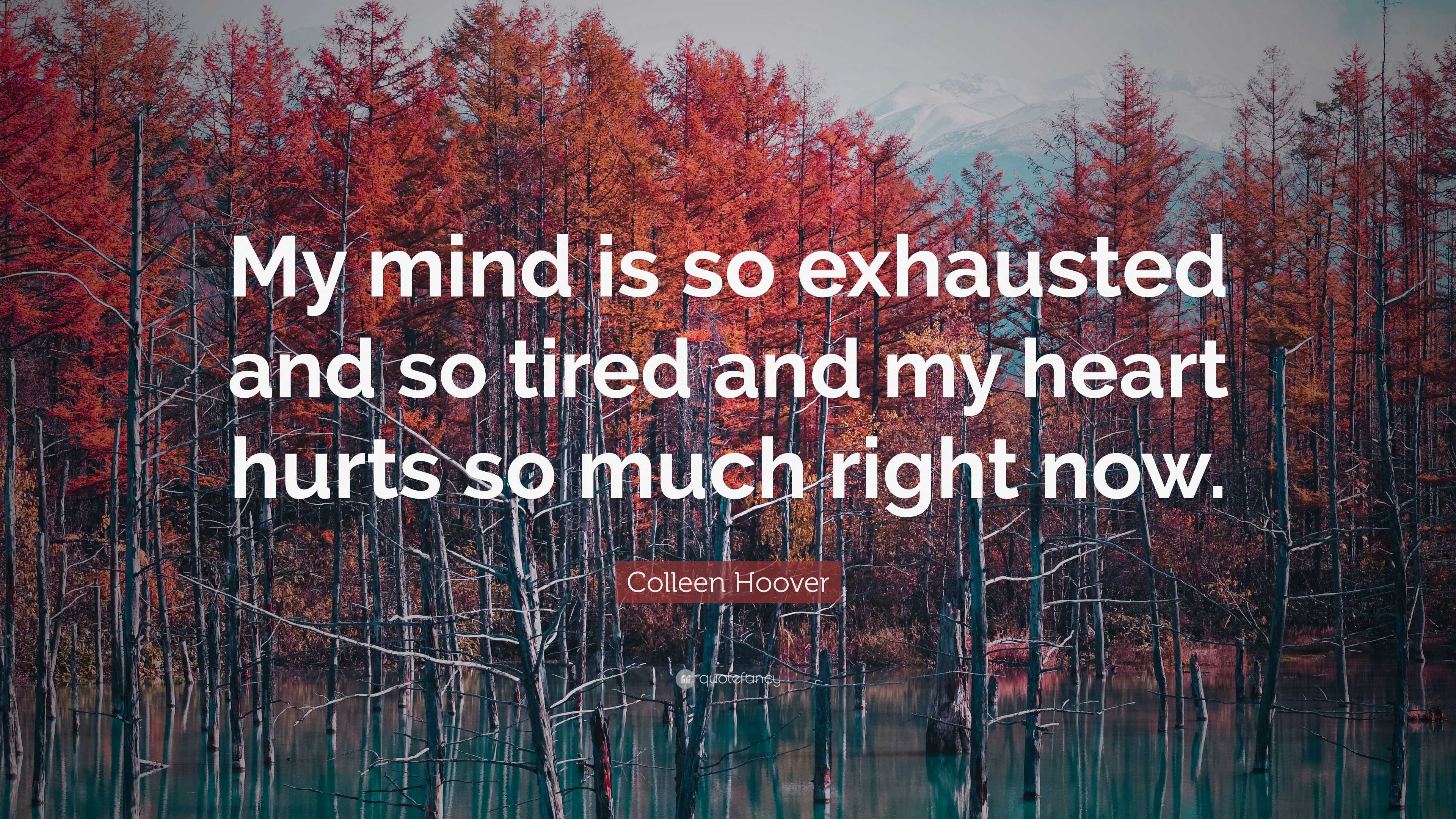 Colleen Hoover Quote: “My mind is so exhausted and so tired and my ...
