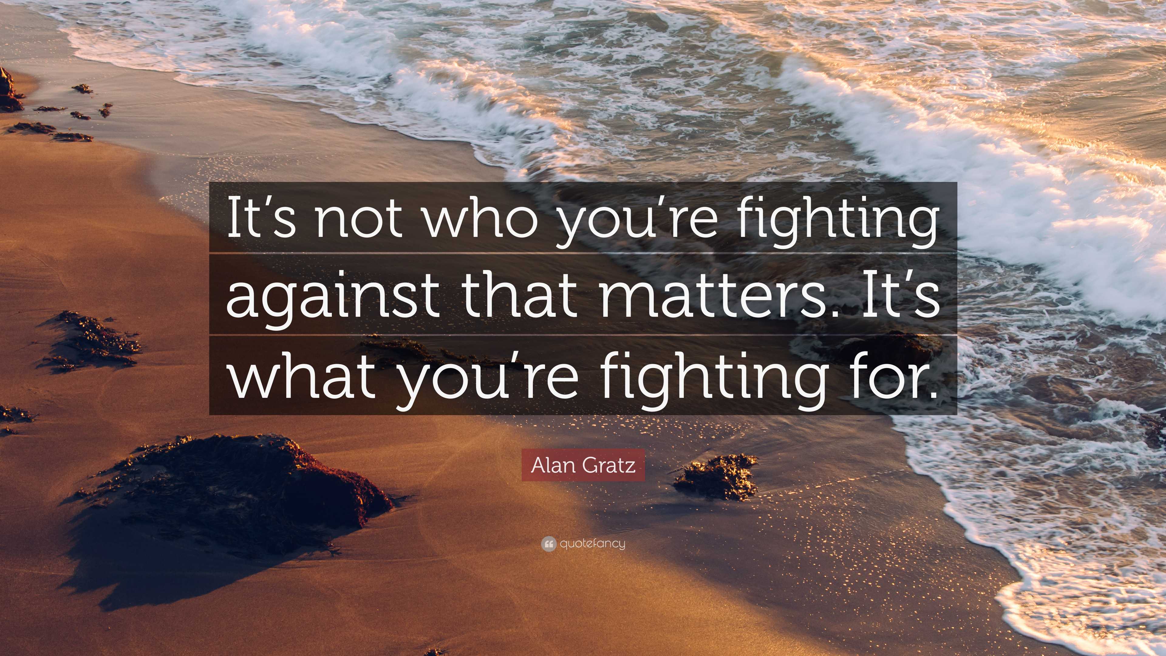 Alan Gratz Quote: “It’s not who you’re fighting against that matters ...