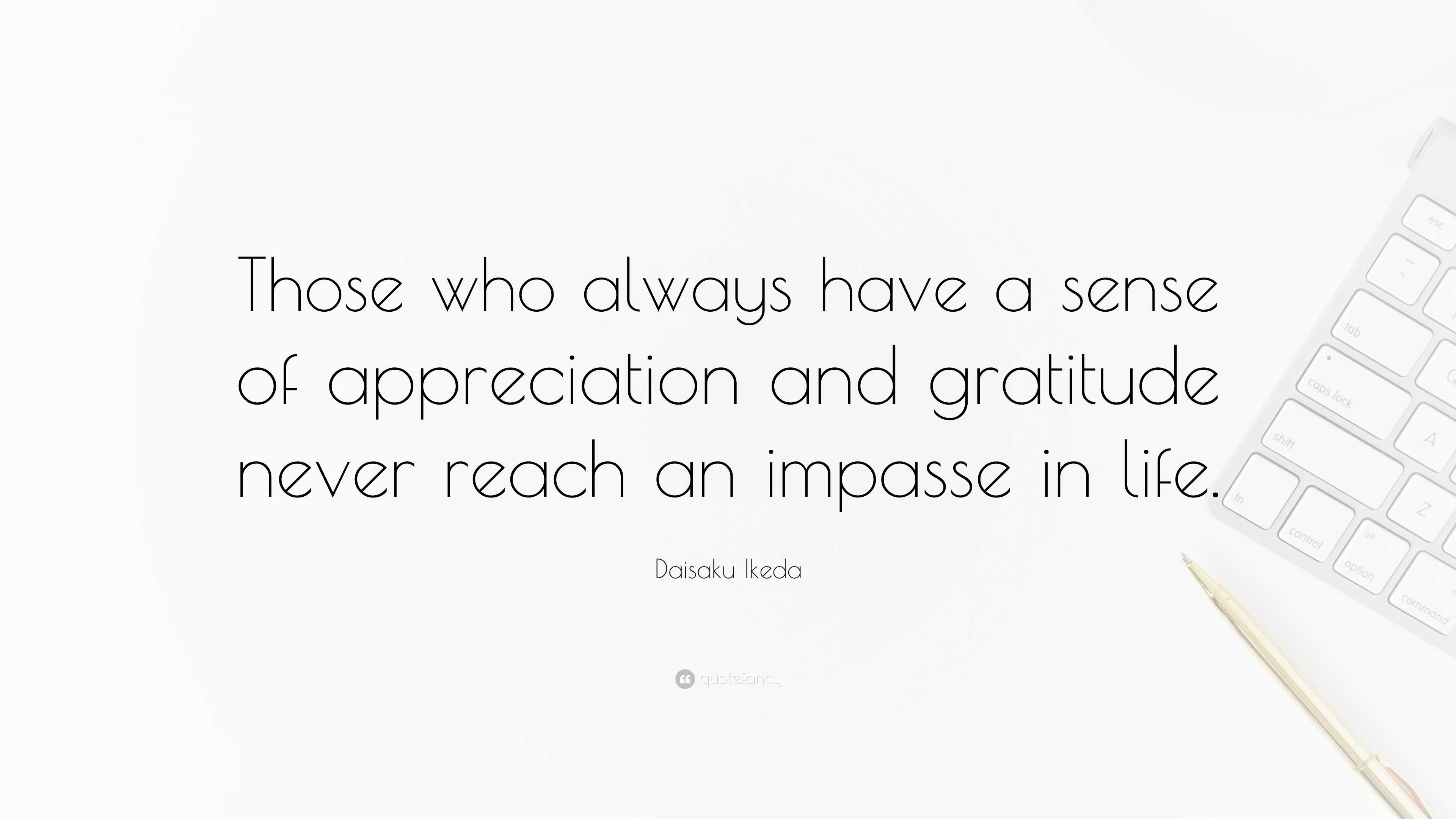 Daisaku Ikeda Quote: “Those who always have a sense of appreciation and ...