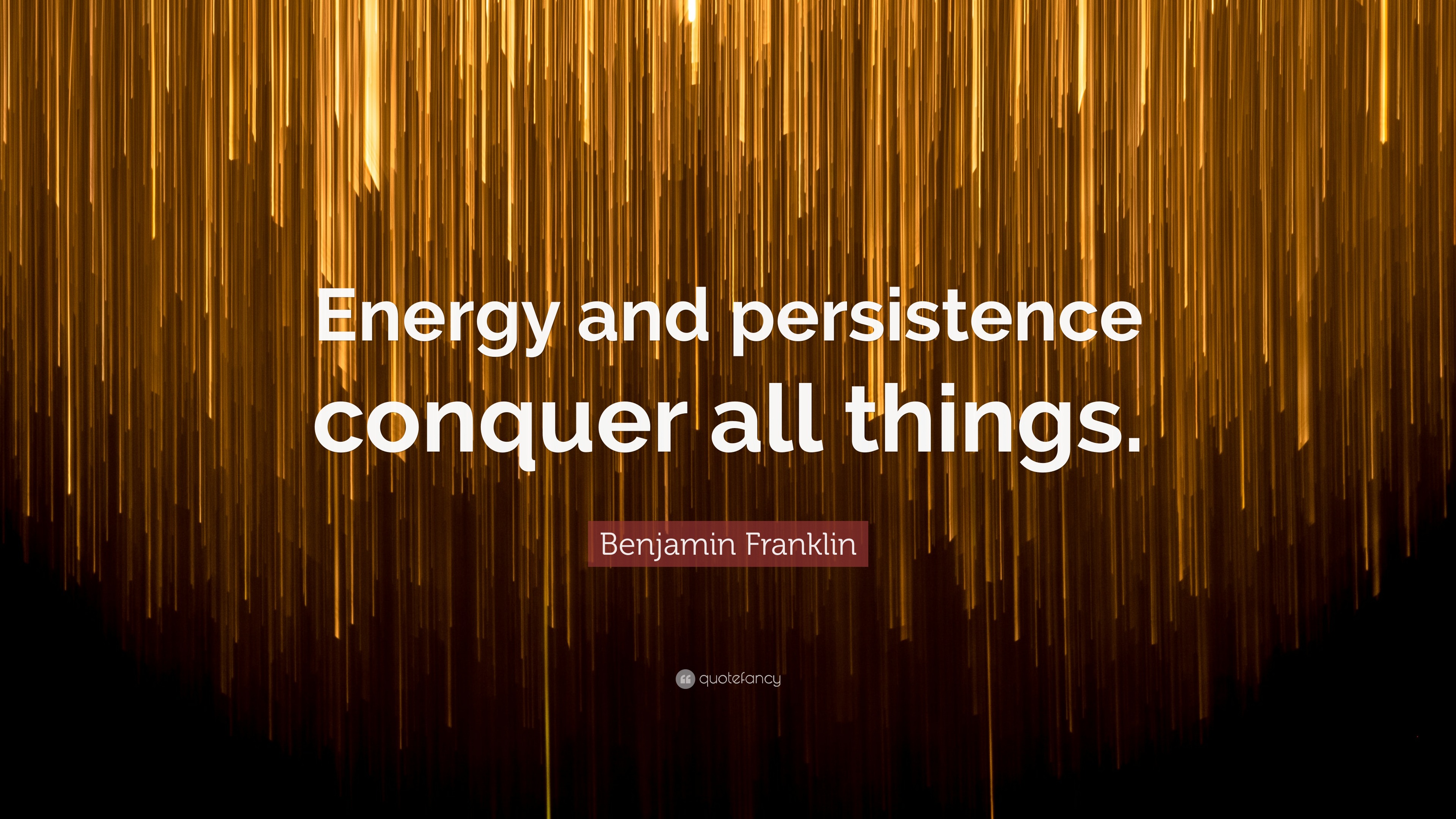 Benjamin Franklin Quote: “Energy and persistence conquer all things.”