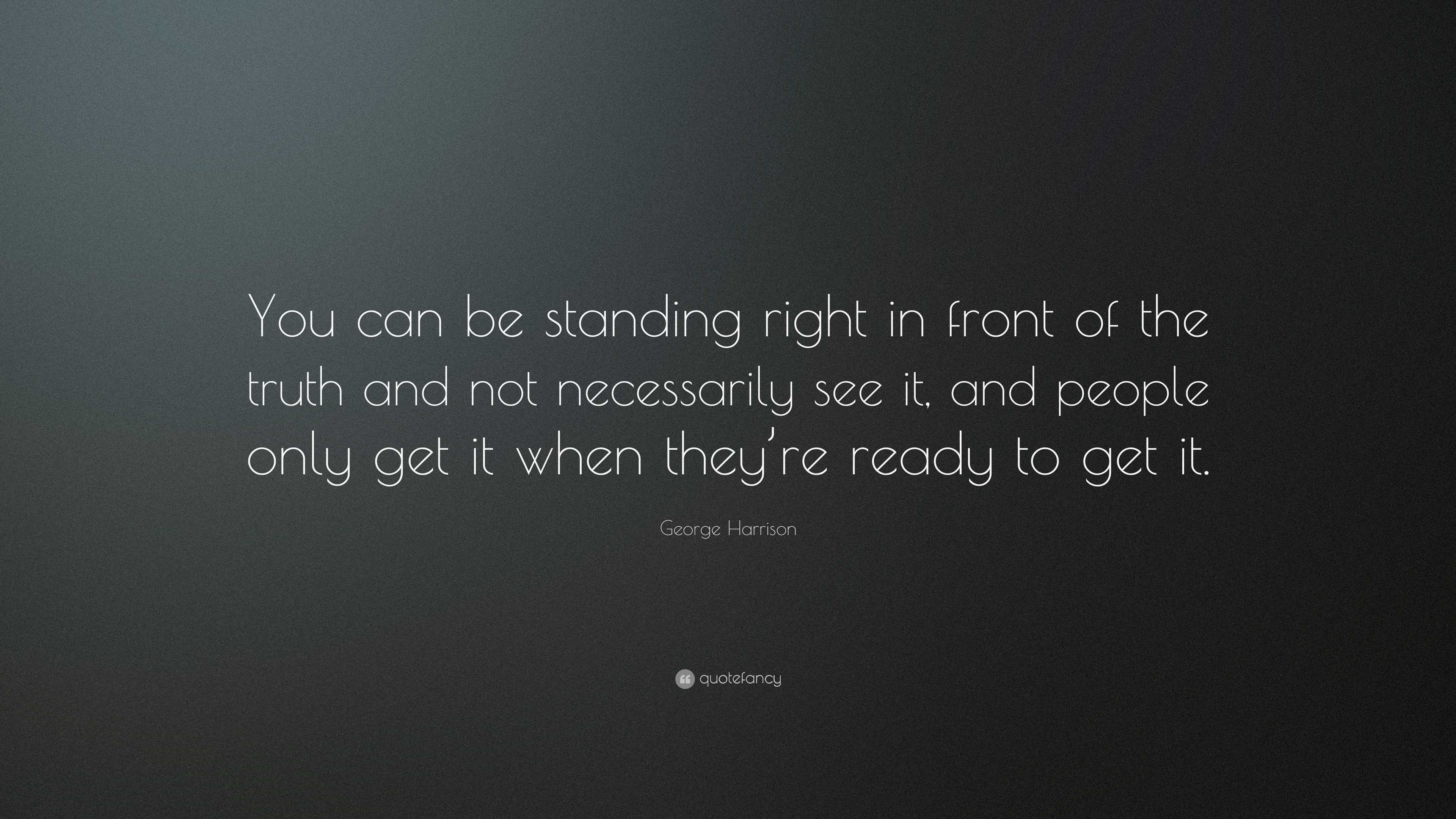 George Harrison Quote: “You can be standing right in front of the truth ...