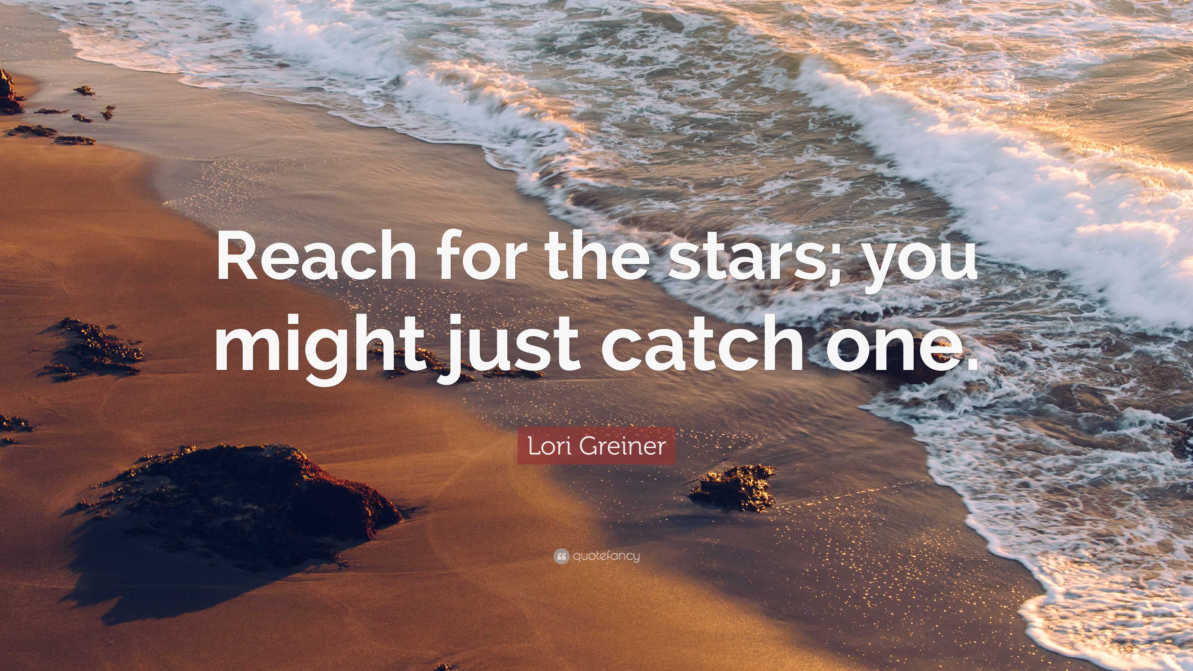 Lori Greiner Quote: “Reach for the stars; you might just catch one.”