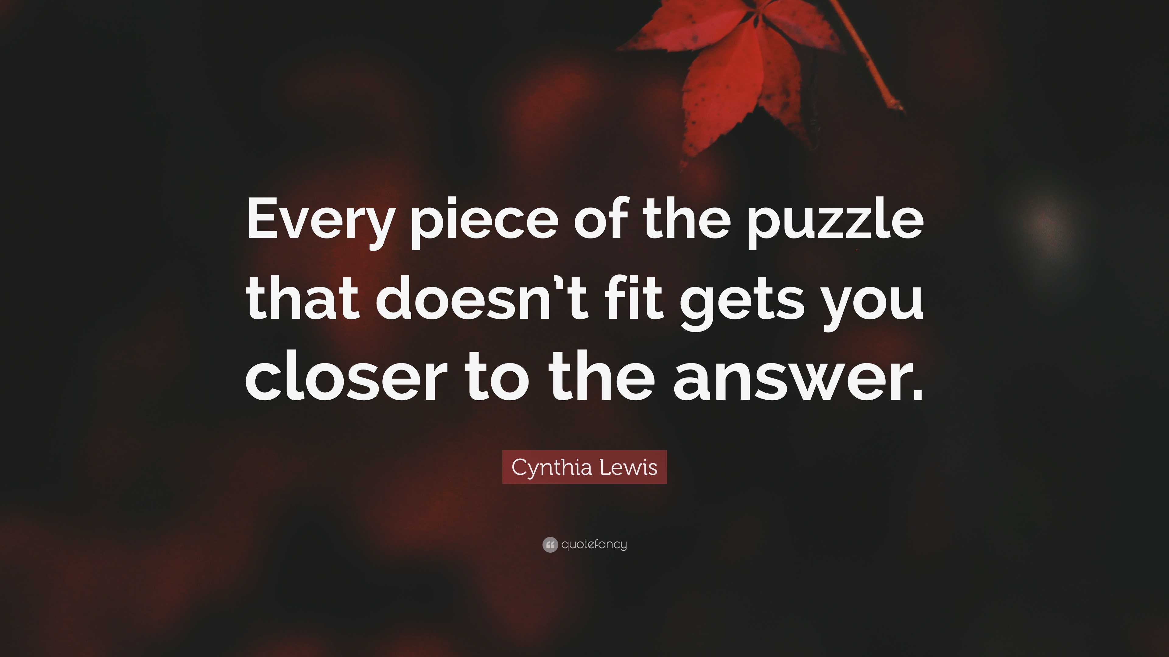 Cynthia Lewis Quote: “Every piece of the puzzle that doesn’t fit gets ...