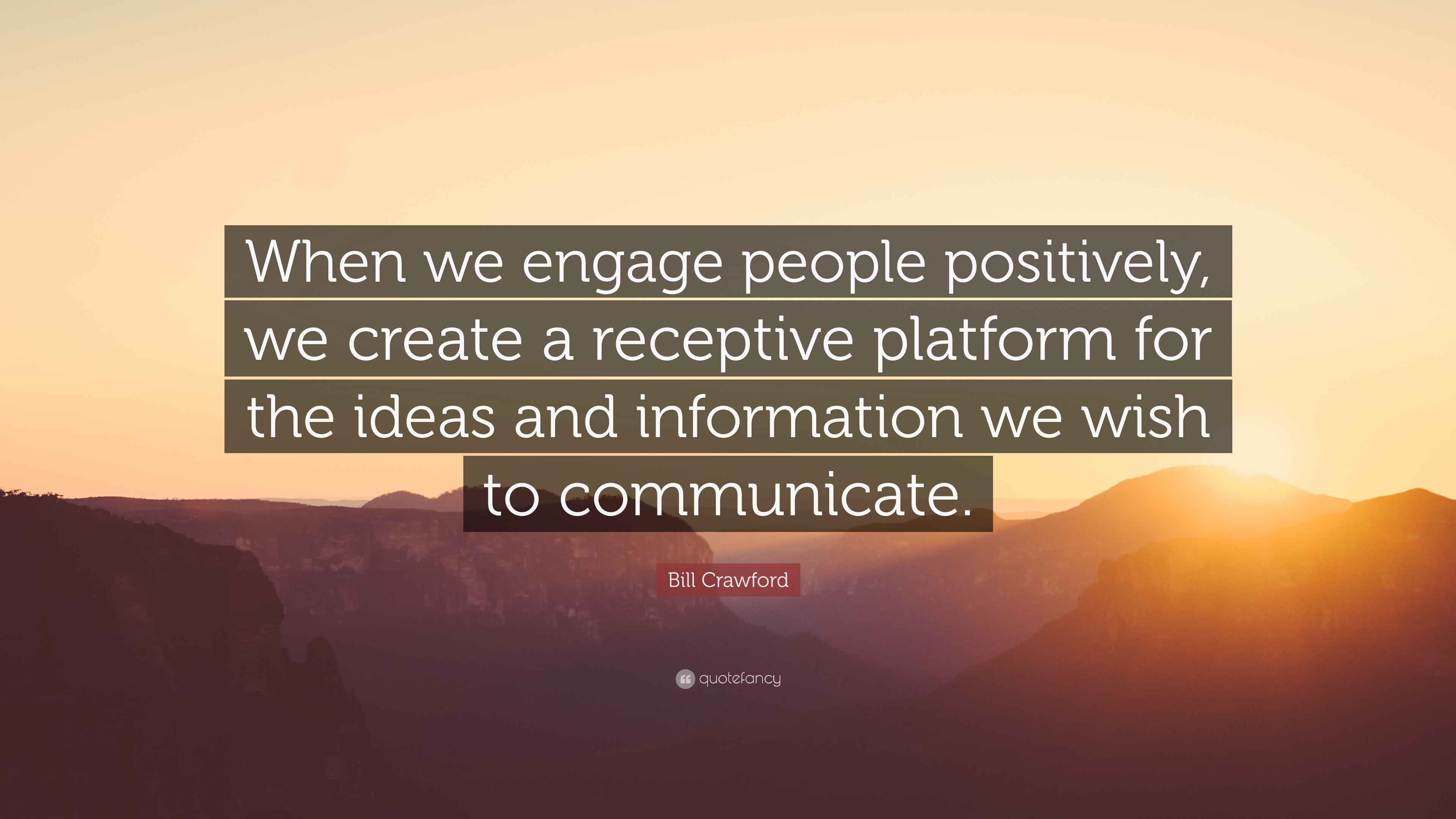 Bill Crawford Quote: “When we engage people positively, we create a ...